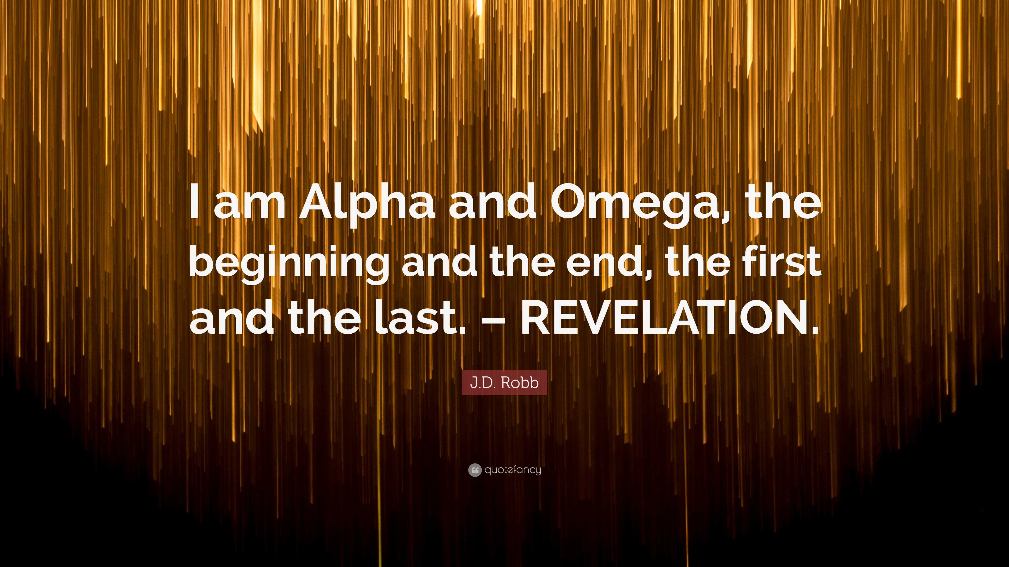 J.D. Robb Quote: “I am Alpha and Omega, the beginning and the end, the ...