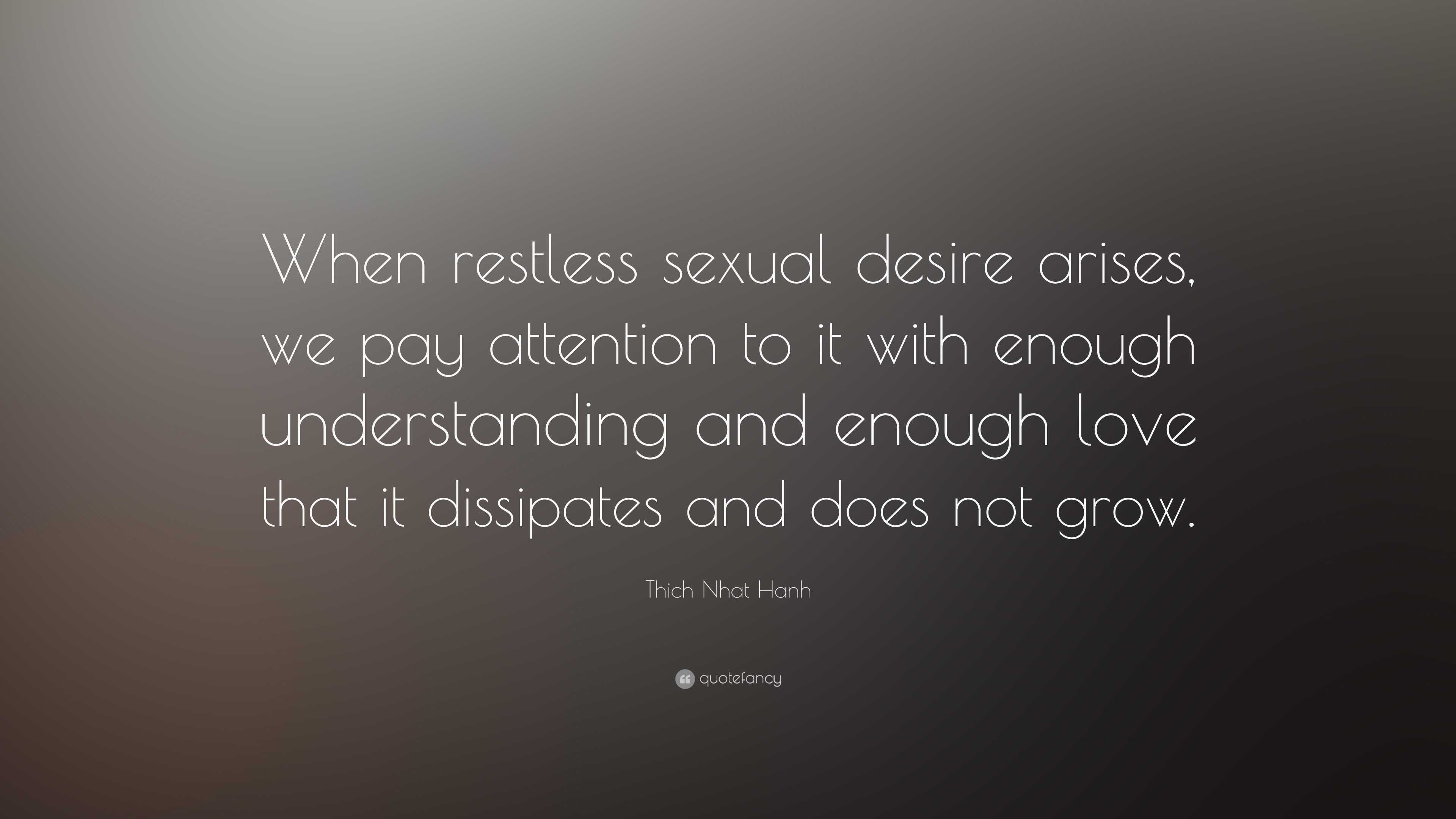 Thich Nhat Hanh Quote: “When restless sexual desire arises, we pay ...
