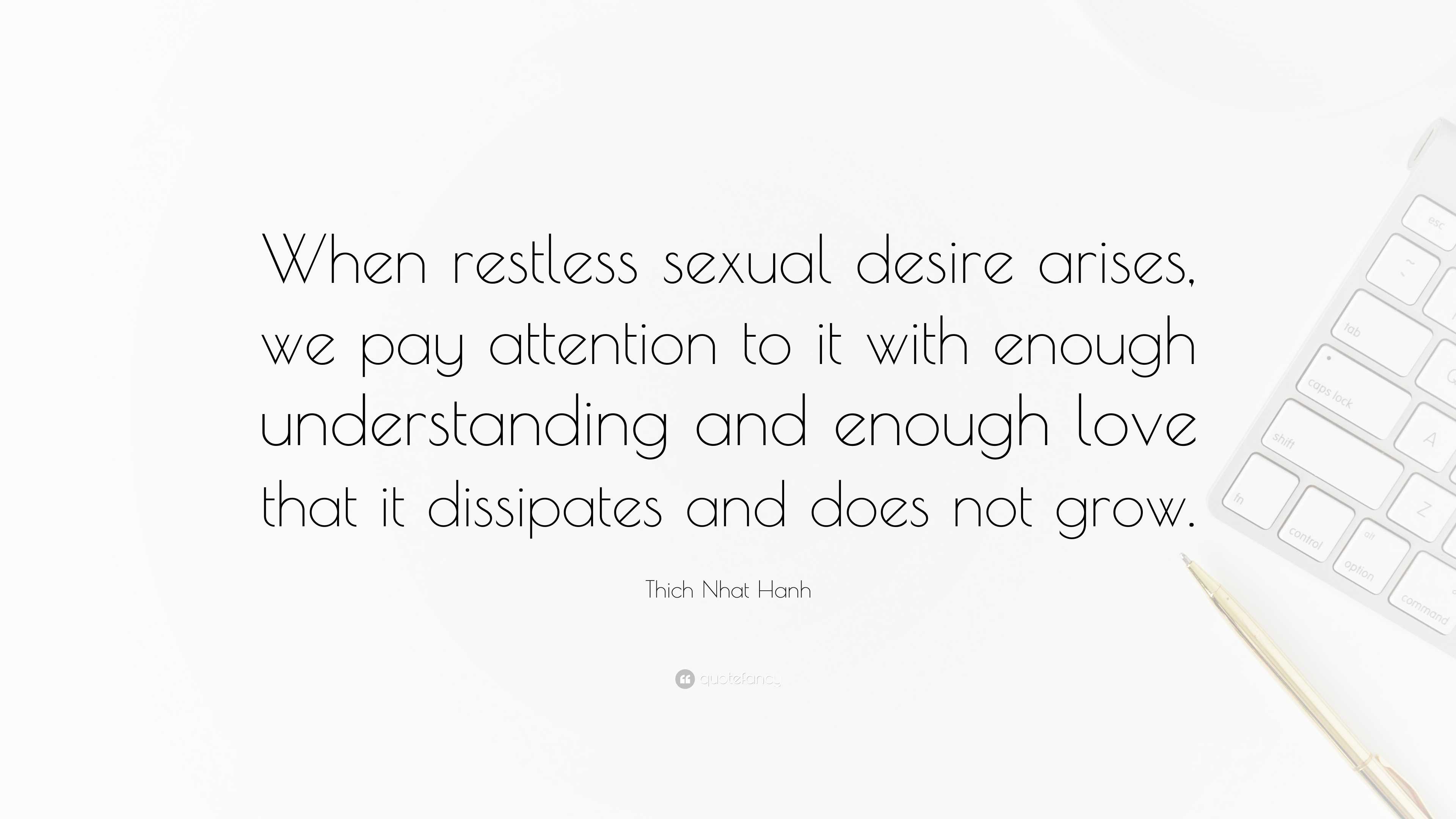 Thich Nhat Hanh Quote: “When restless sexual desire arises, we pay ...