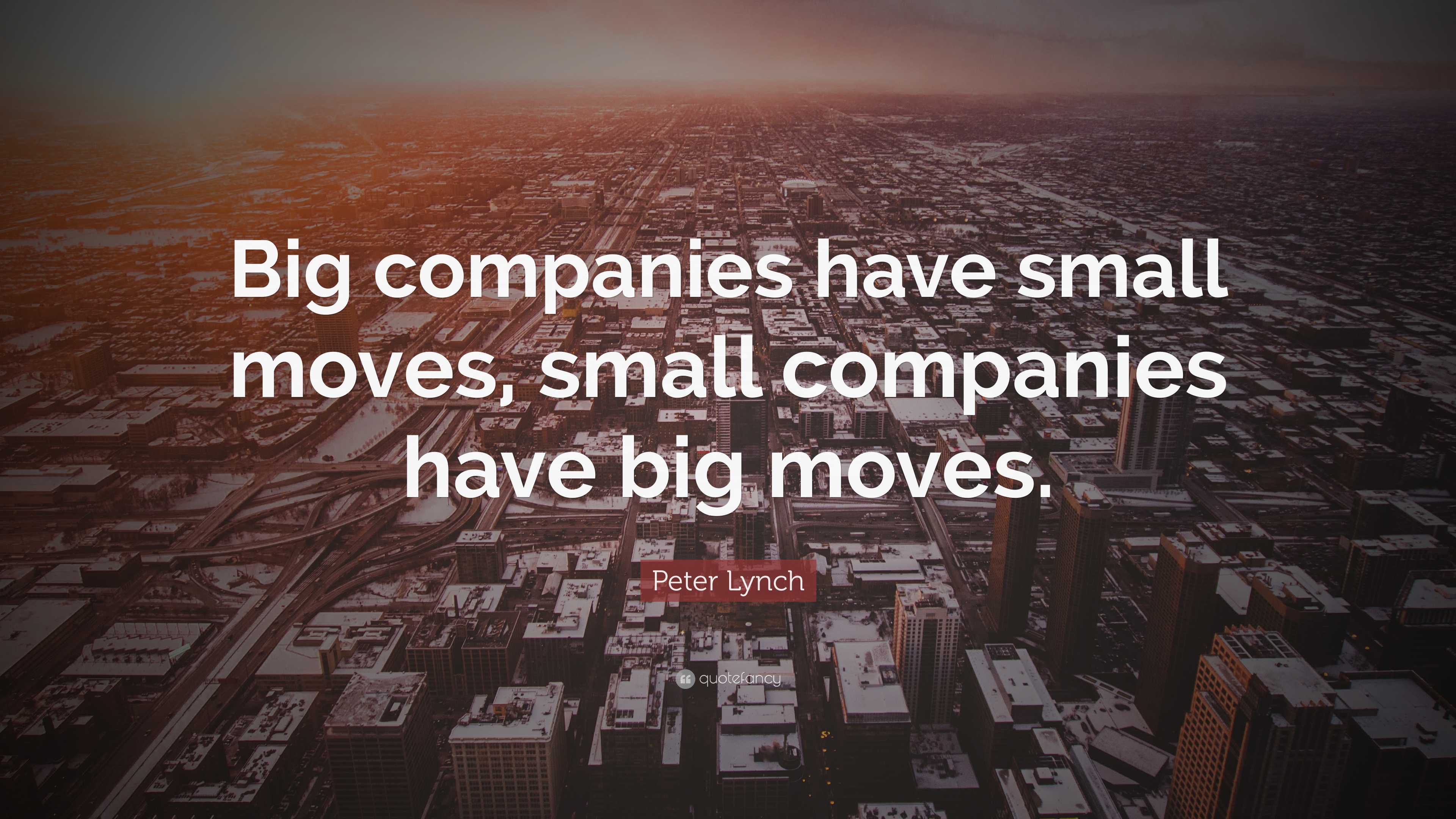 Peter Lynch Quote: “Big companies have small moves, small companies ...