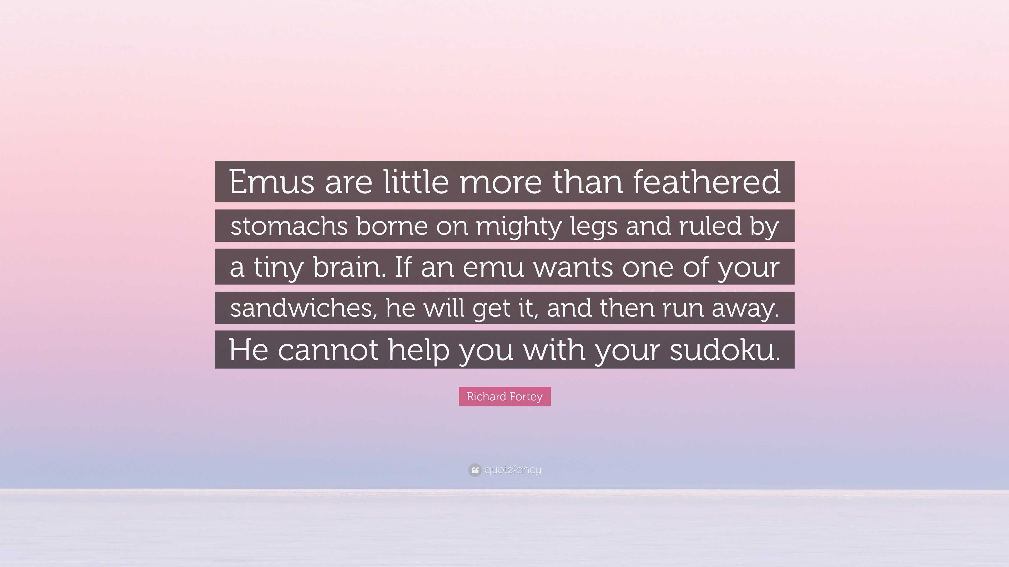 Richard Fortey Quote: “Emus are little more than feathered stomachs ...