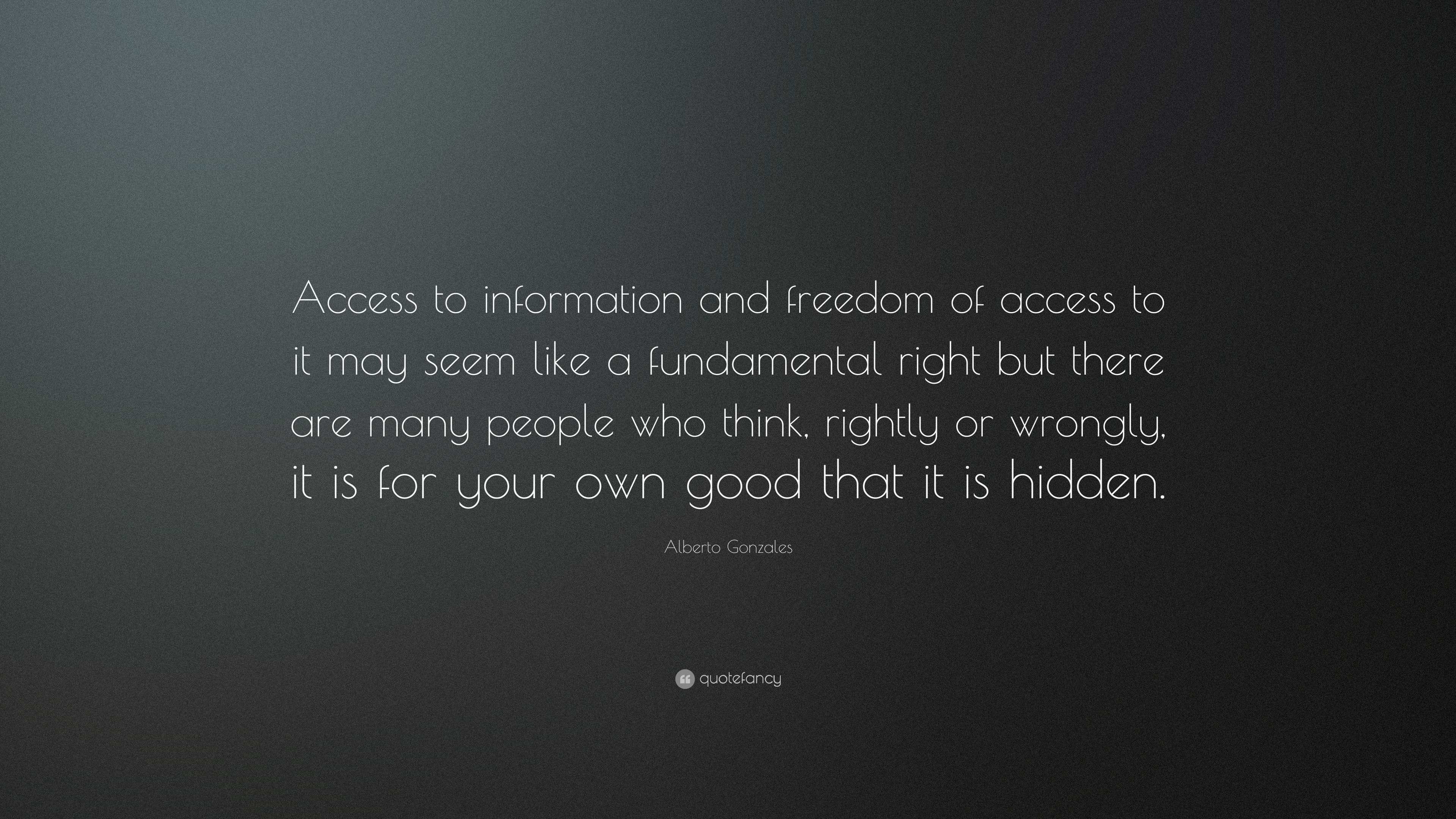 Alberto Gonzales Quote: “Access to information and freedom of access to ...