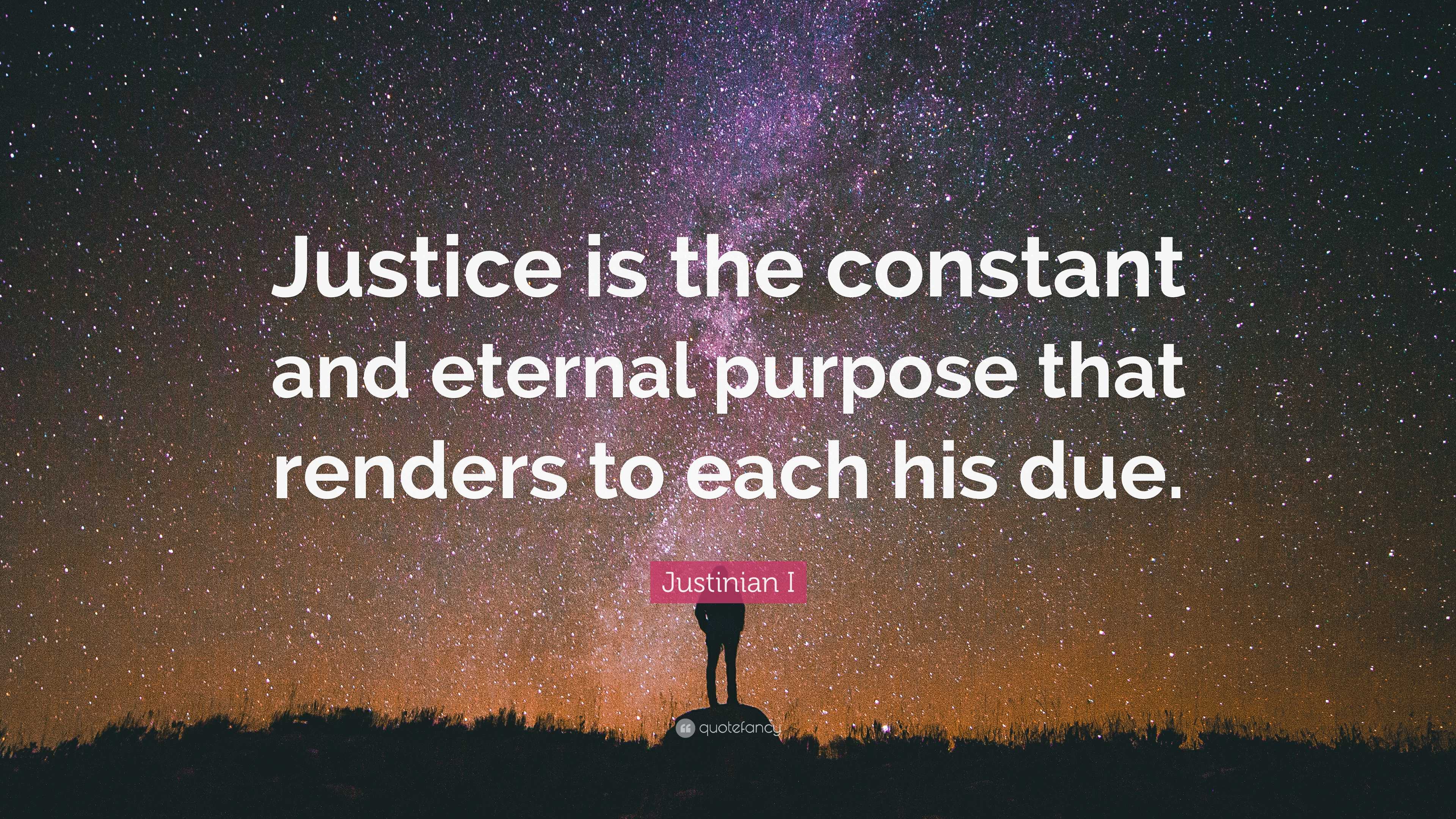 Justinian I Quote: “Justice is the constant and eternal purpose that ...