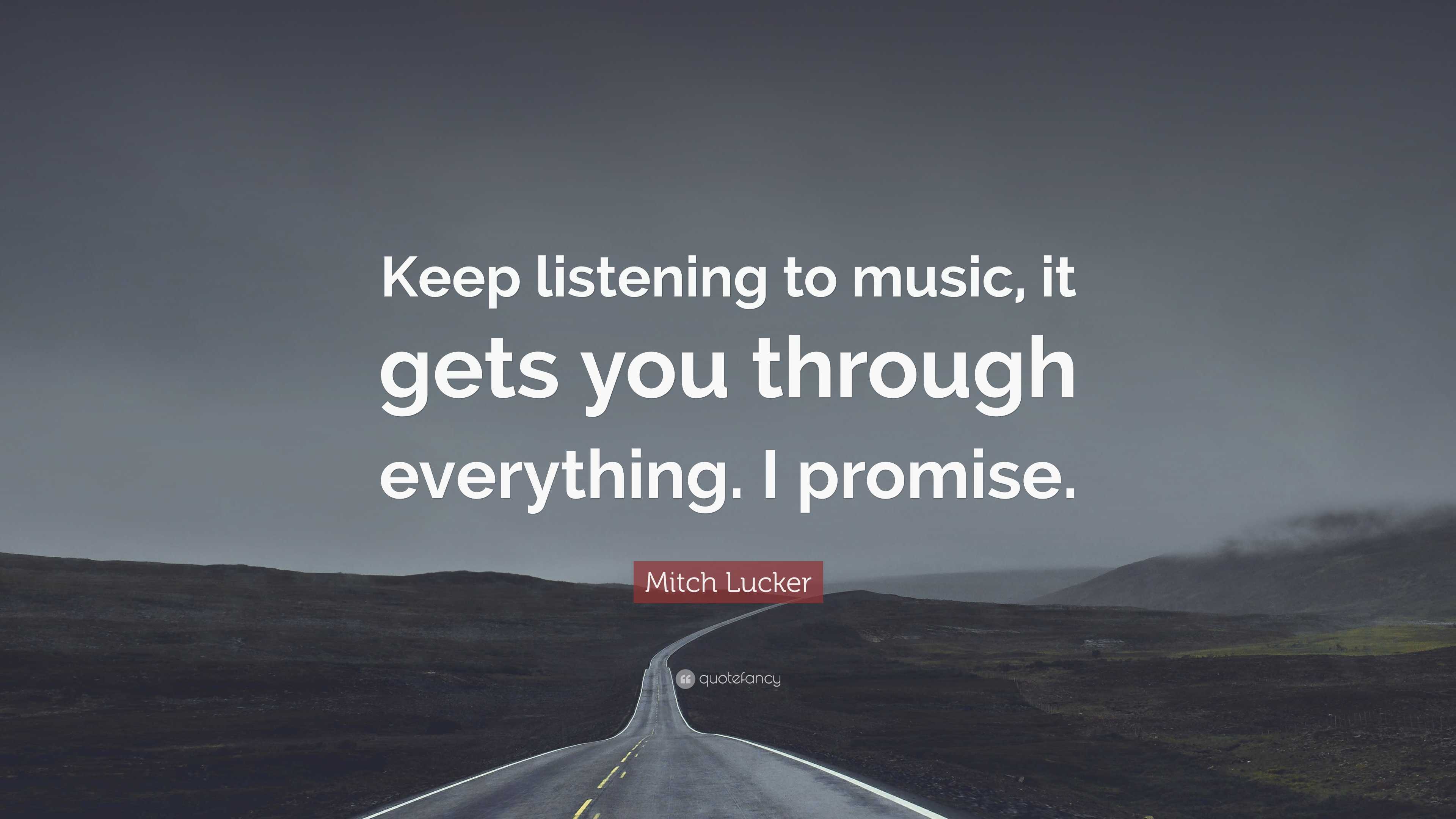Mitch Lucker Quote: “Keep listening to music, it gets you through ...