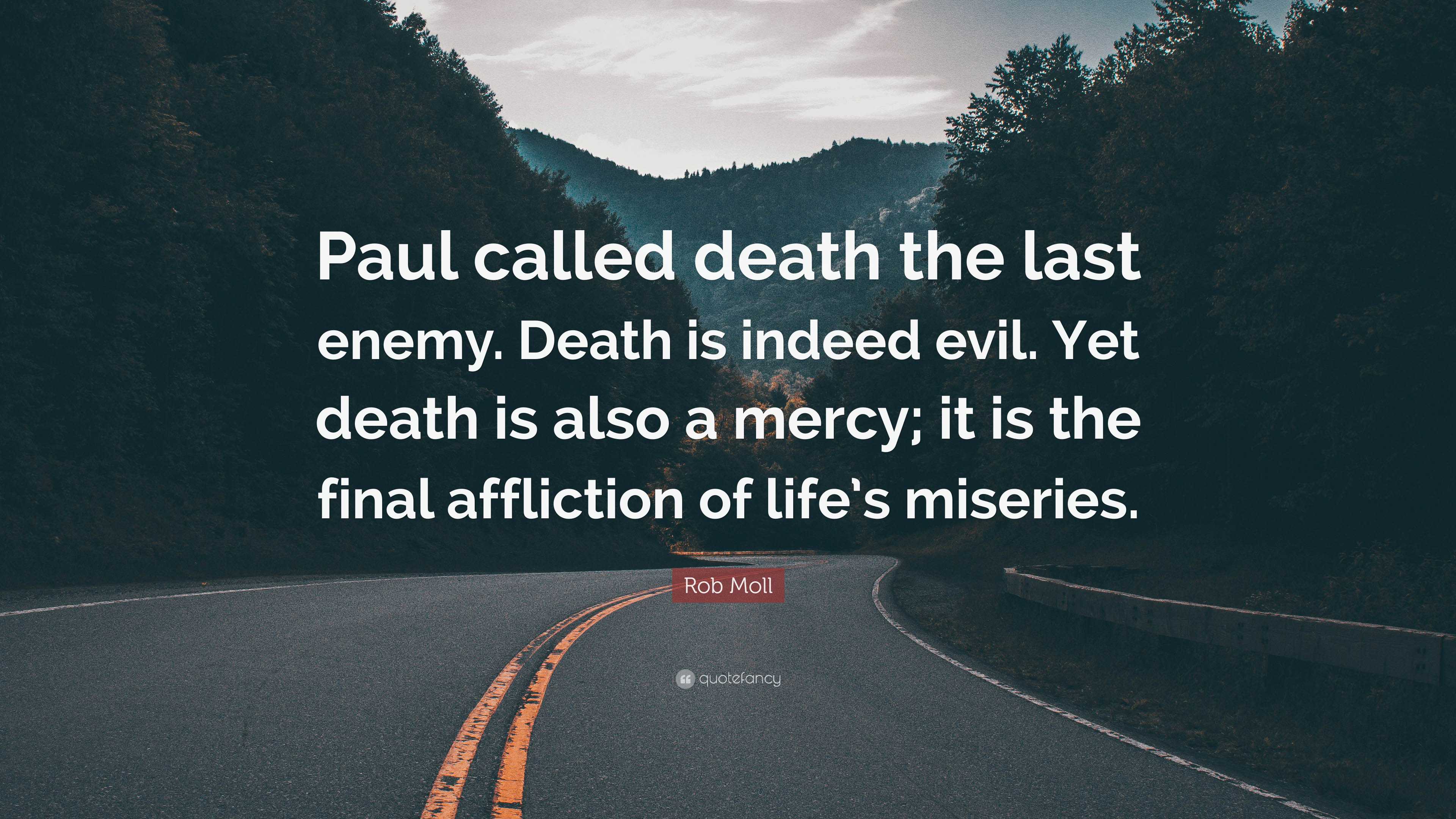 Rob Moll Quote: “Paul called death the last enemy. Death is indeed evil ...