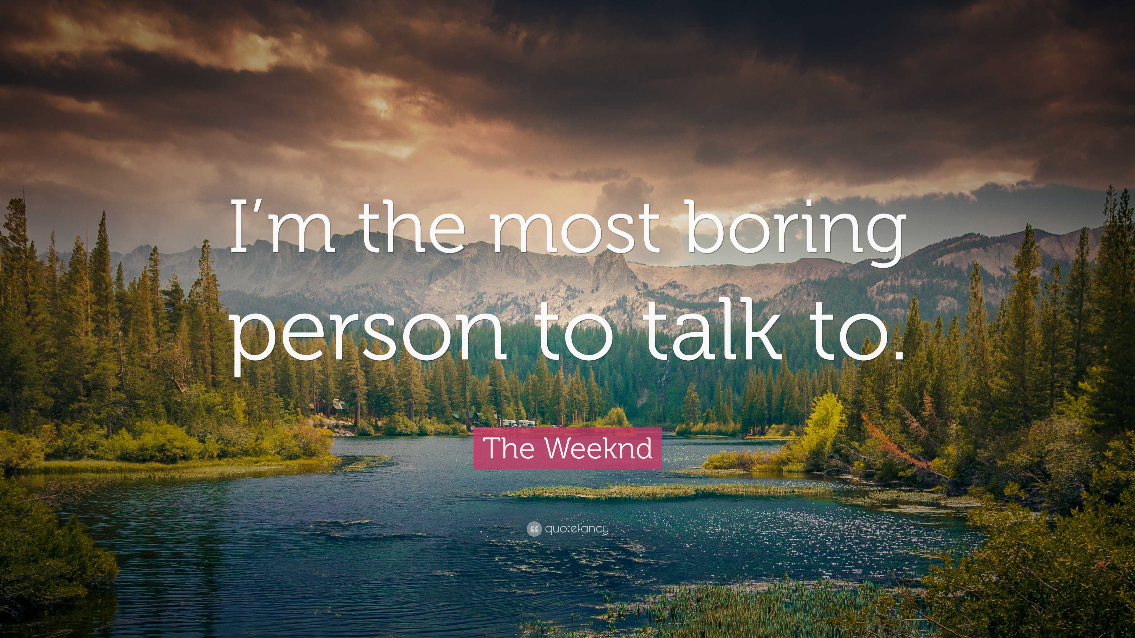 The Weeknd Quote: “I’m the most boring person to talk to.”