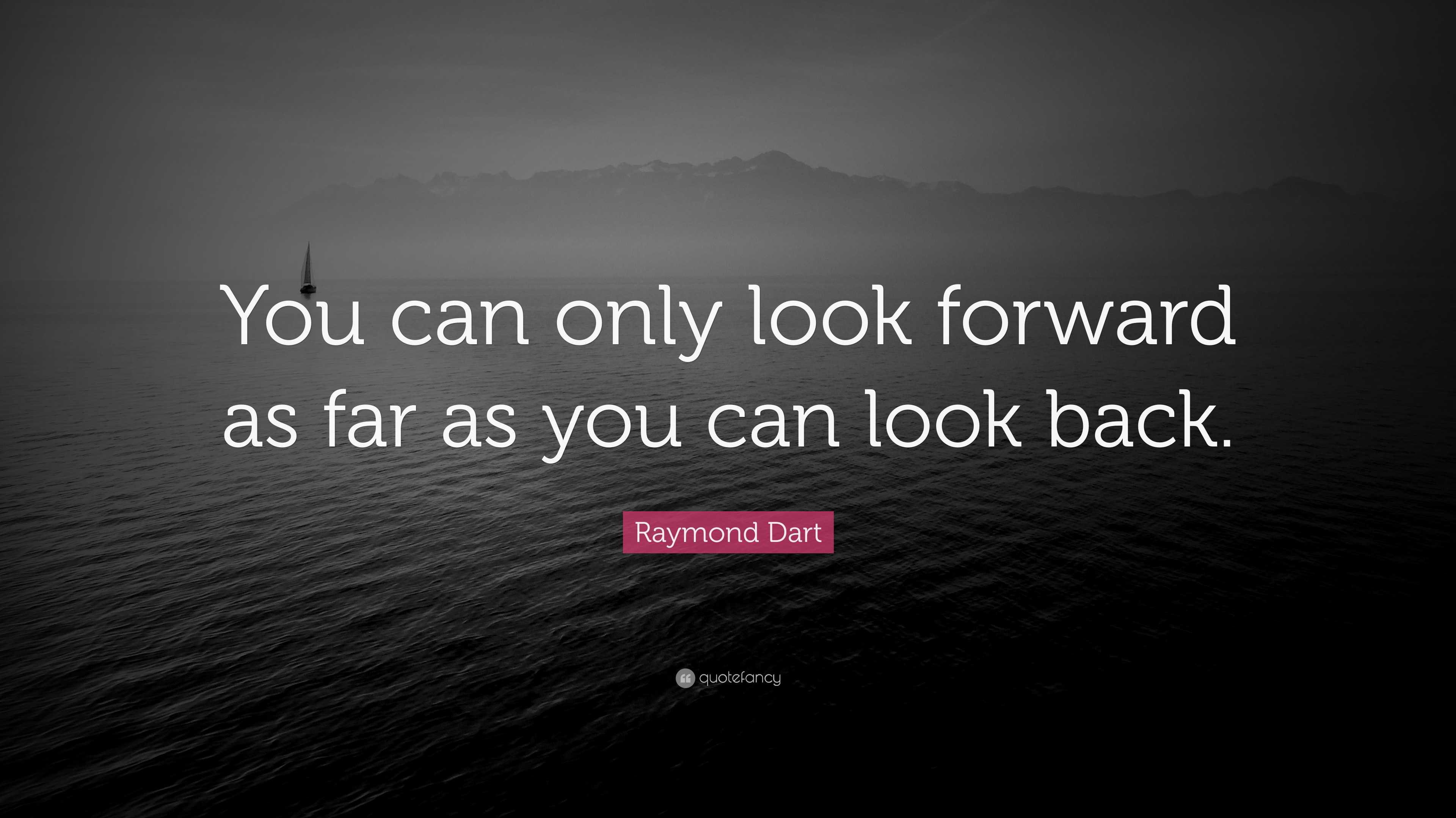 Raymond Dart Quote: “You can only look forward as far as you can look ...