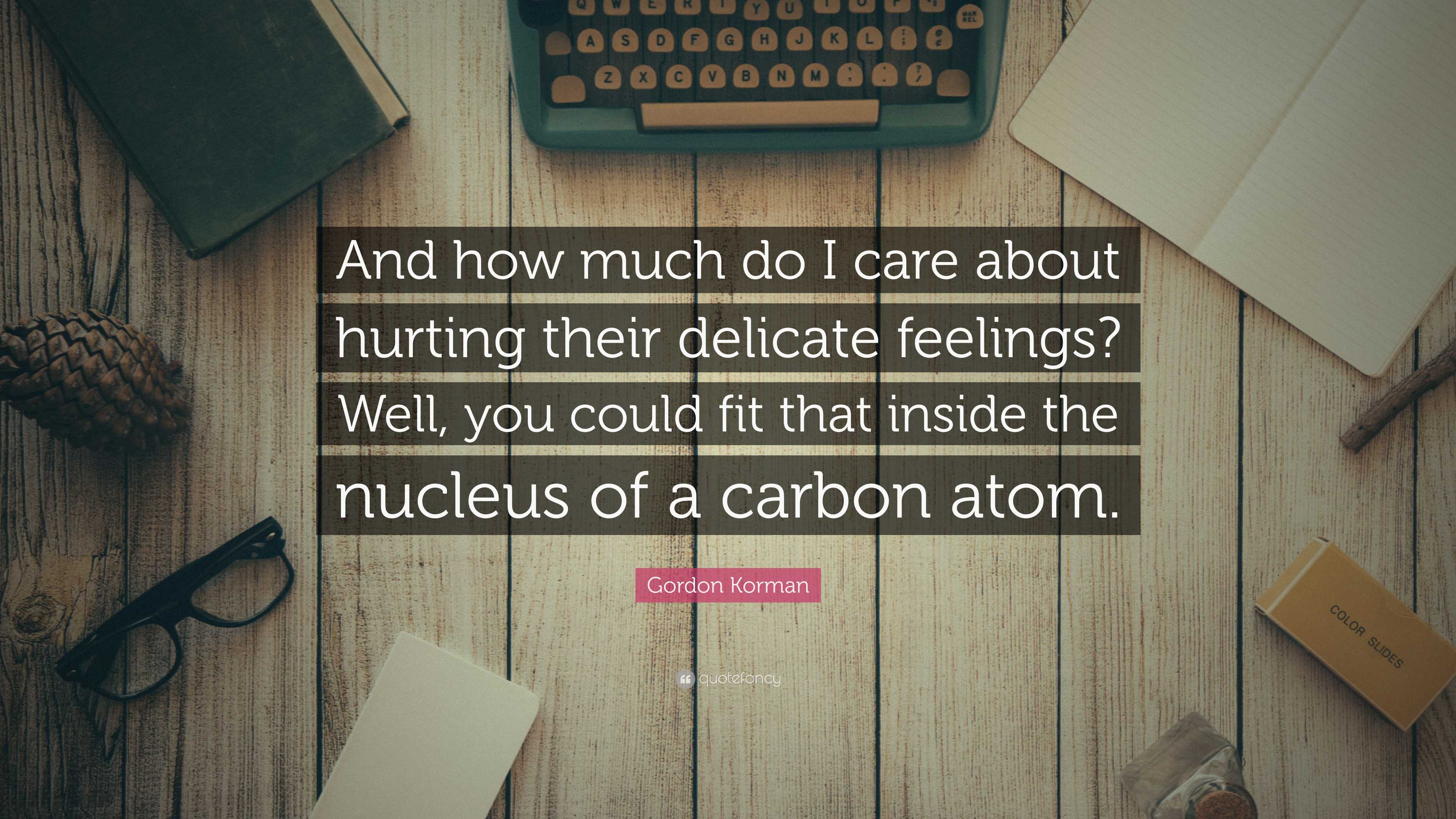 Gordon Korman Quote: “And how much do I care about hurting their ...