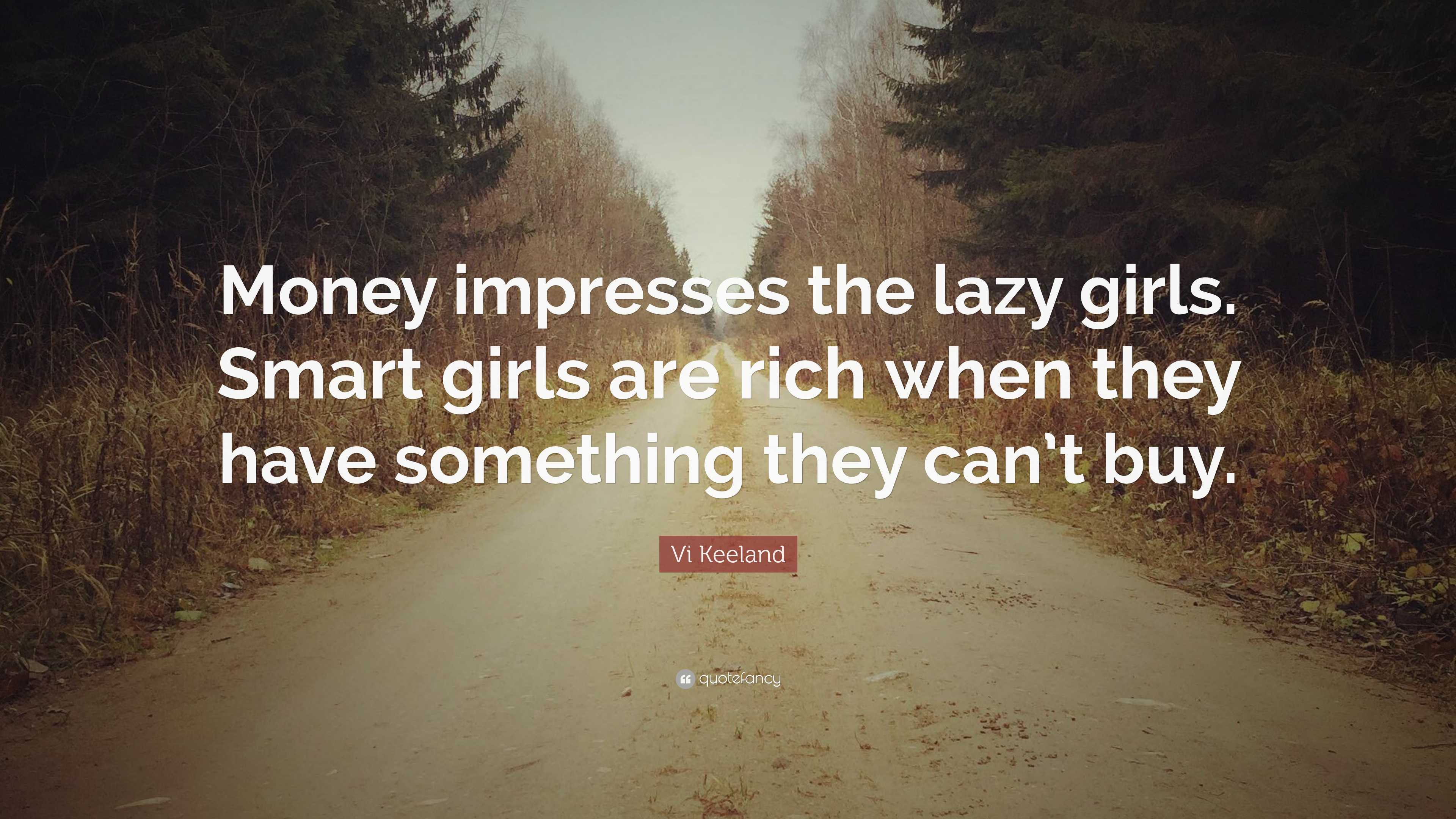 Vi Keeland Quote: “Money impresses the lazy girls. Smart girls are rich ...