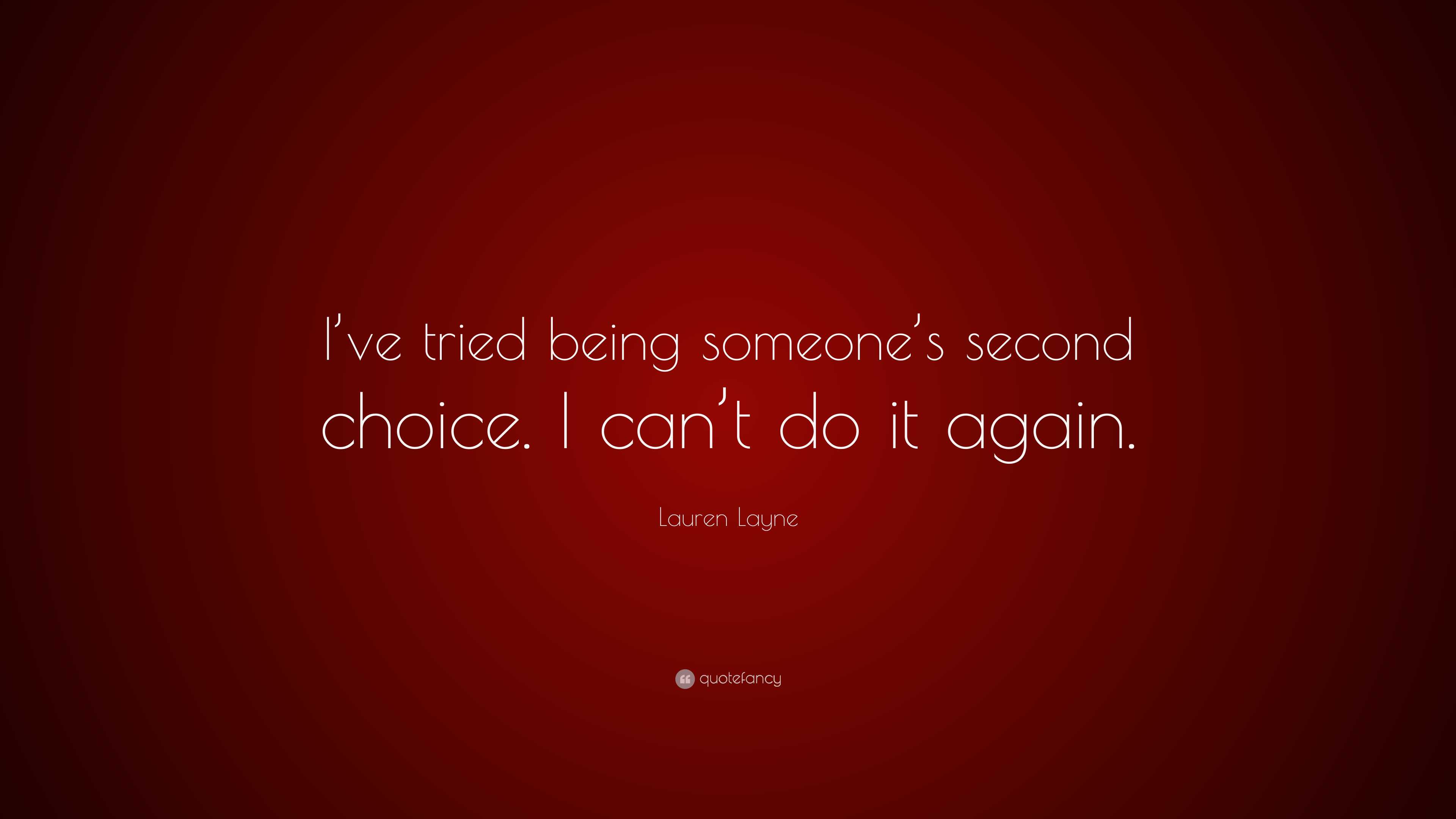Lauren Layne Quote: “I’ve tried being someone’s second choice. I can’t ...
