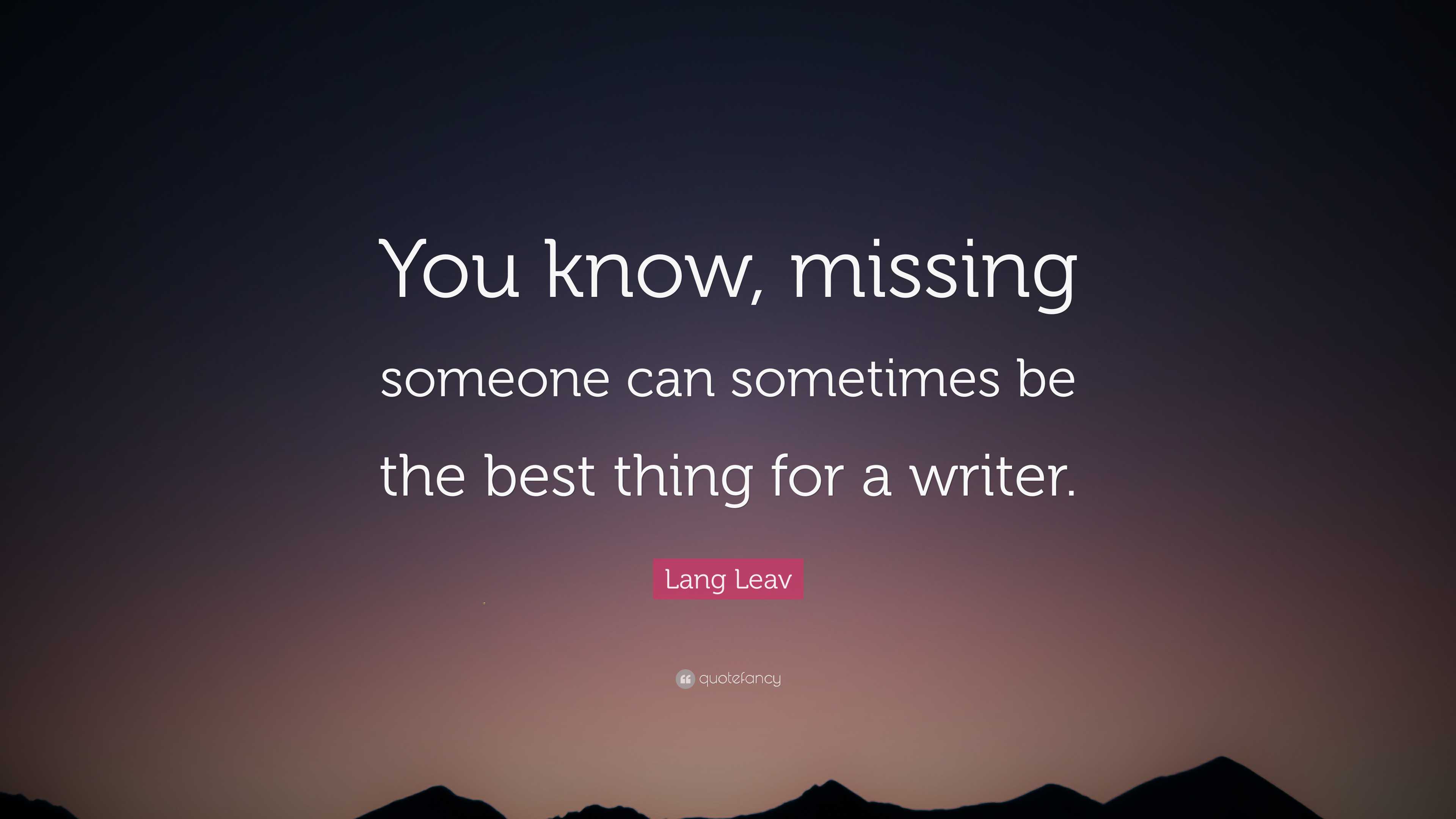 Lang Leav Quote: “You know, missing someone can sometimes be the best ...