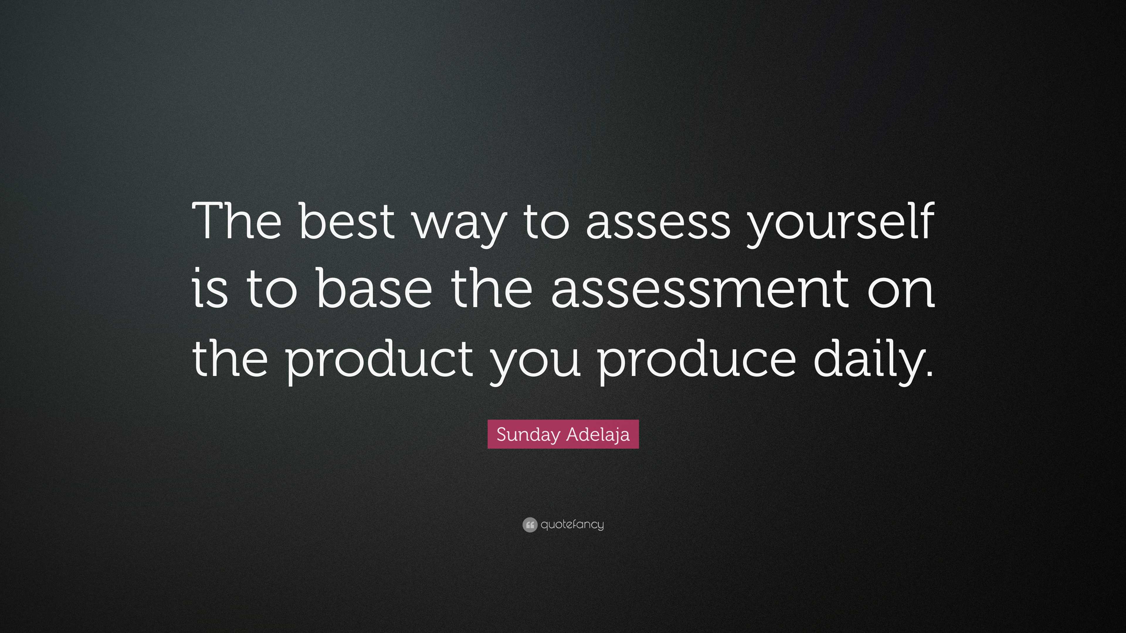 Sunday Adelaja Quote: “The best way to assess yourself is to base the ...