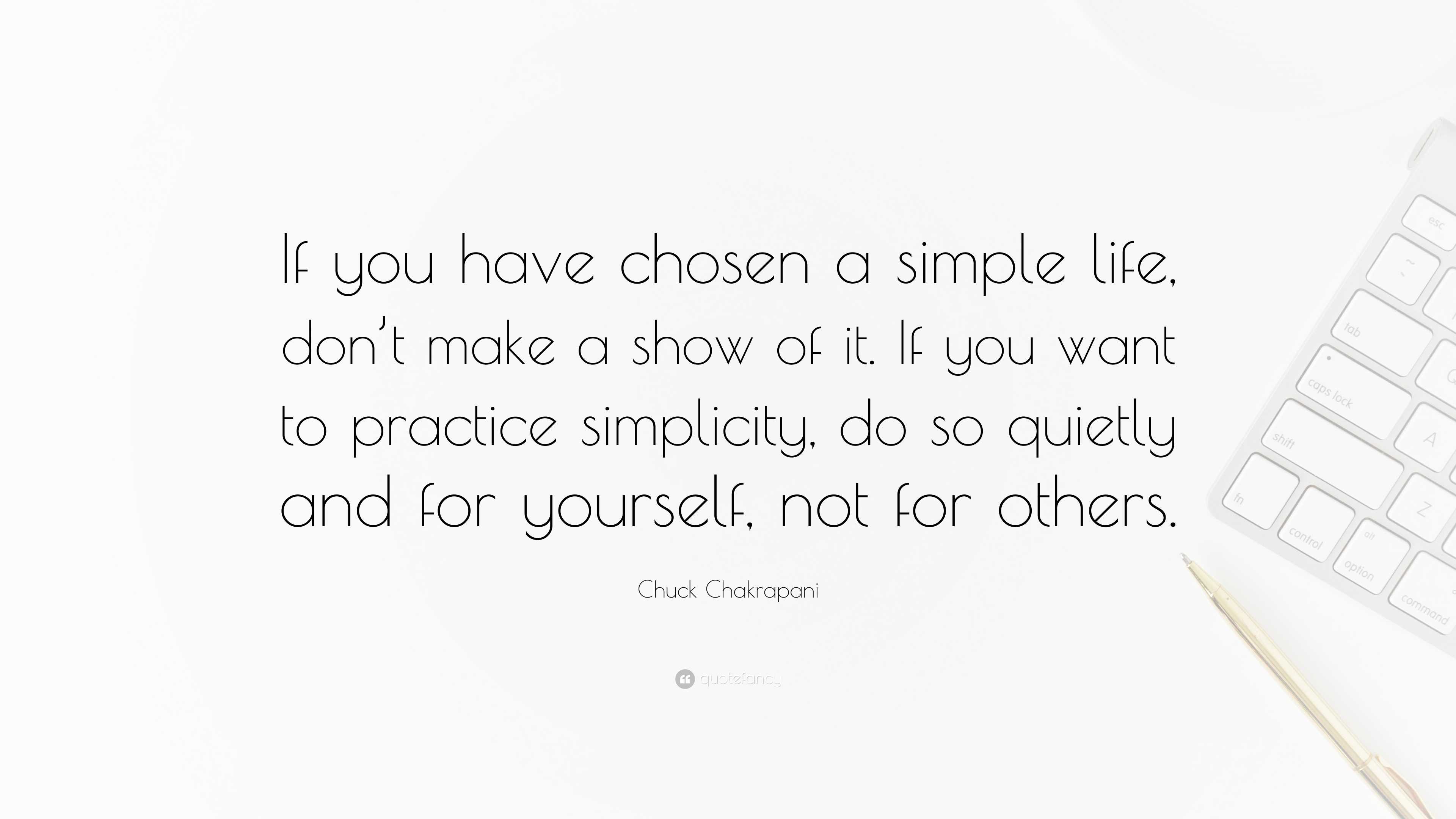 Chuck Chakrapani Quote: “If you have chosen a simple life, don’t make a ...