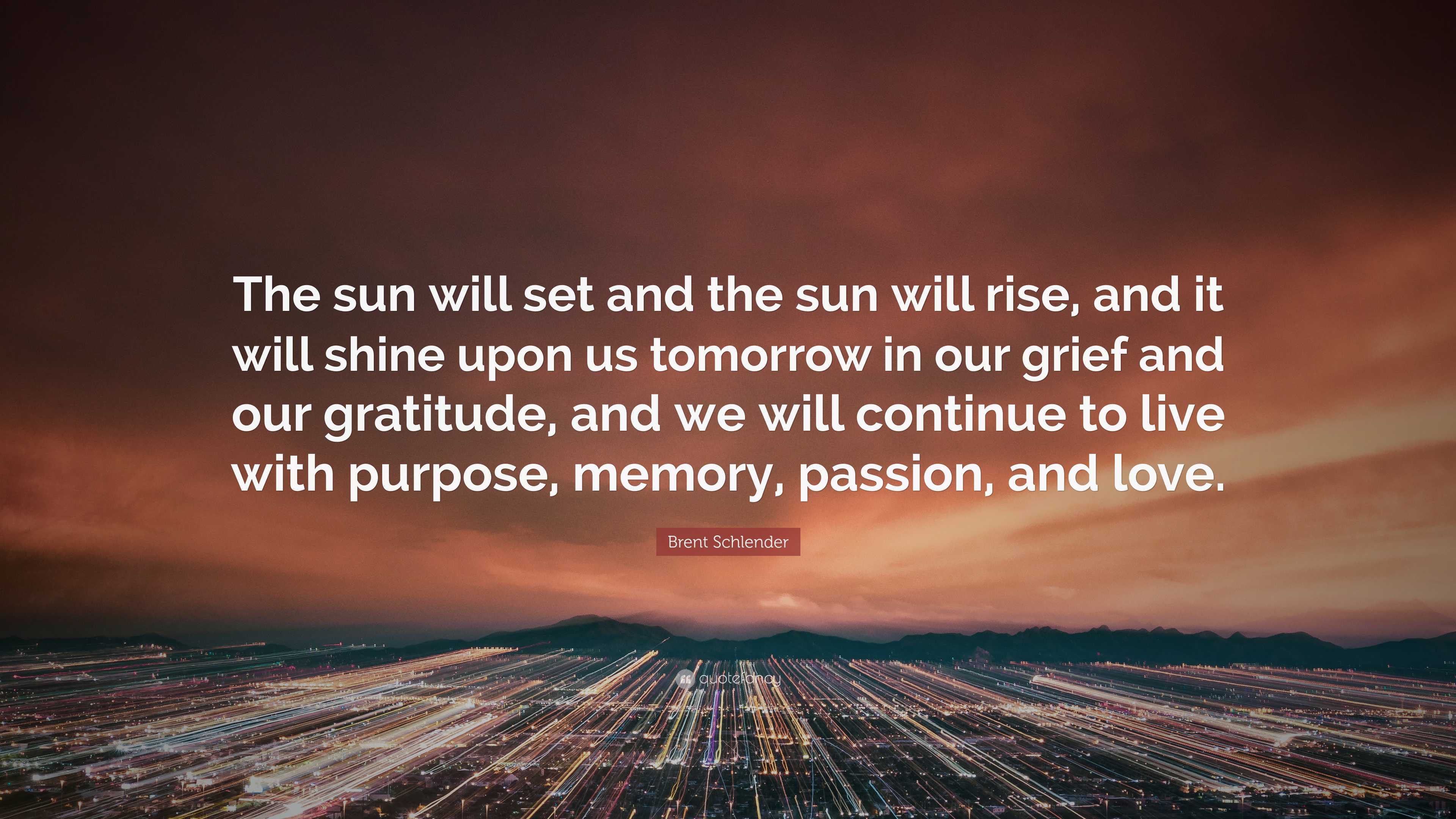 Brent Schlender Quote: “The sun will set and the sun will rise, and it ...