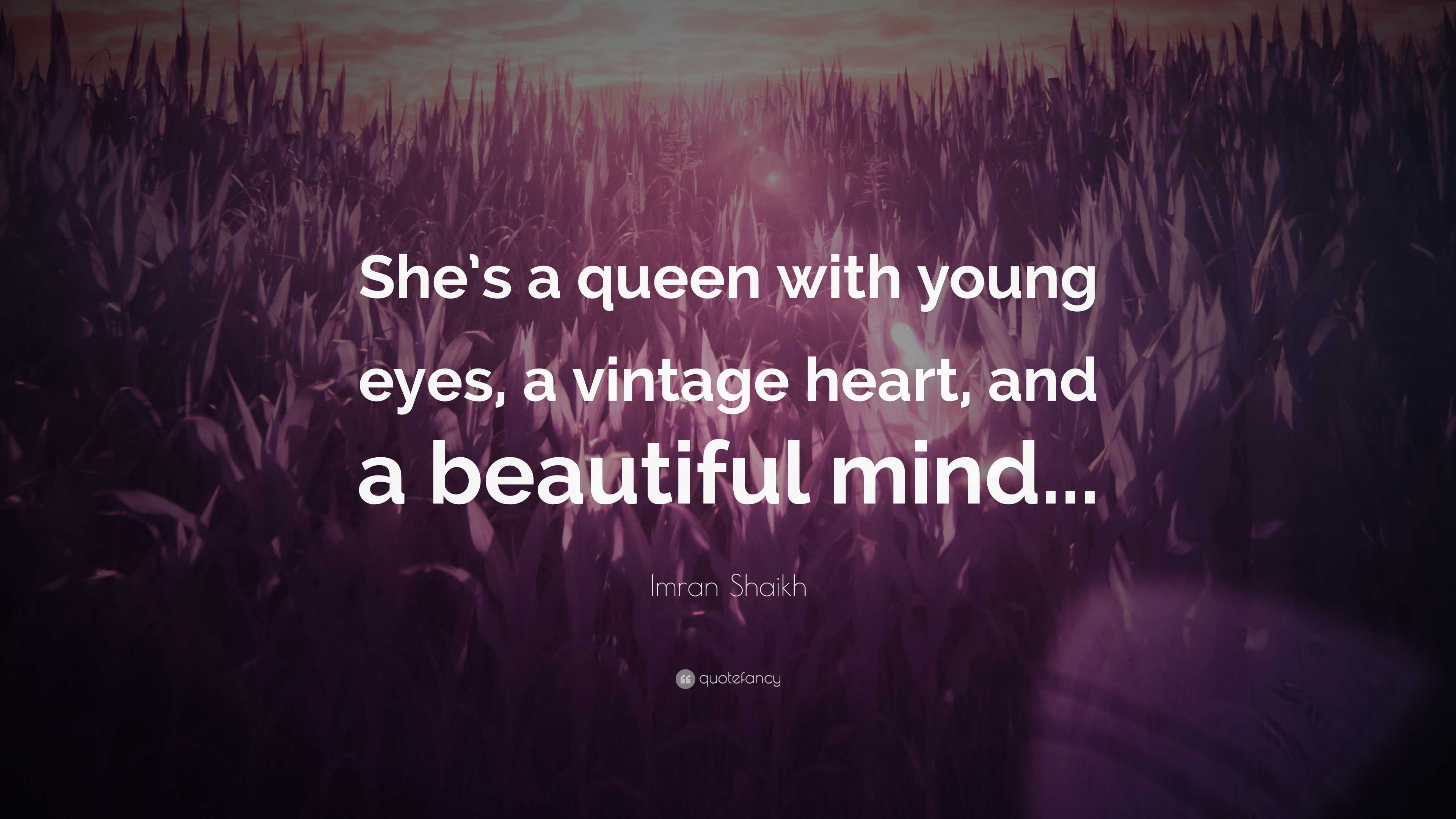 Imran Shaikh Quote: “She’s a queen with young eyes, a vintage heart, and a beautiful mind...”