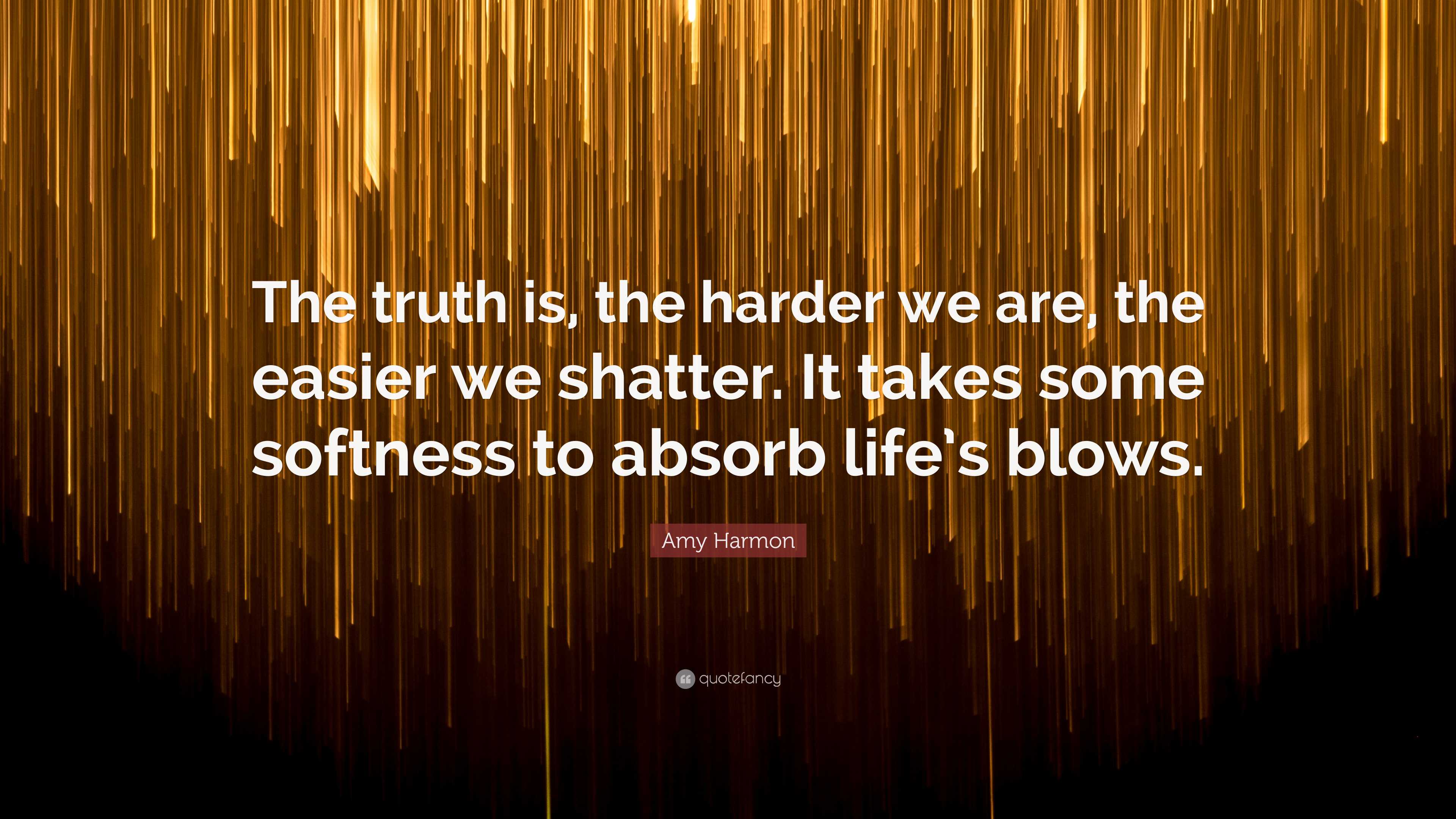 Amy Harmon Quote: “The truth is, the harder we are, the easier we ...