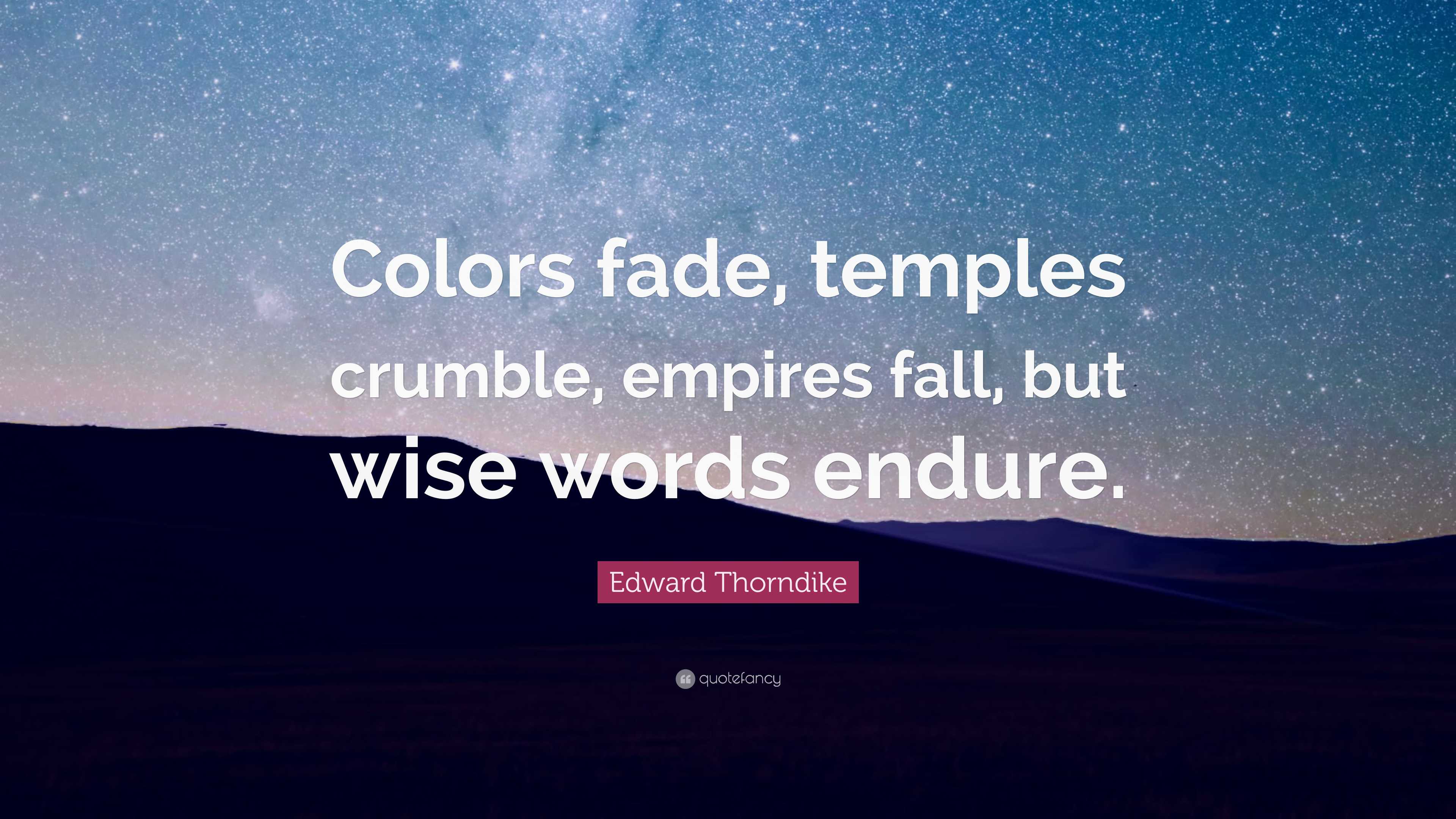 Edward Thorndike Quote: “Colors fade, temples crumble, empires fall ...