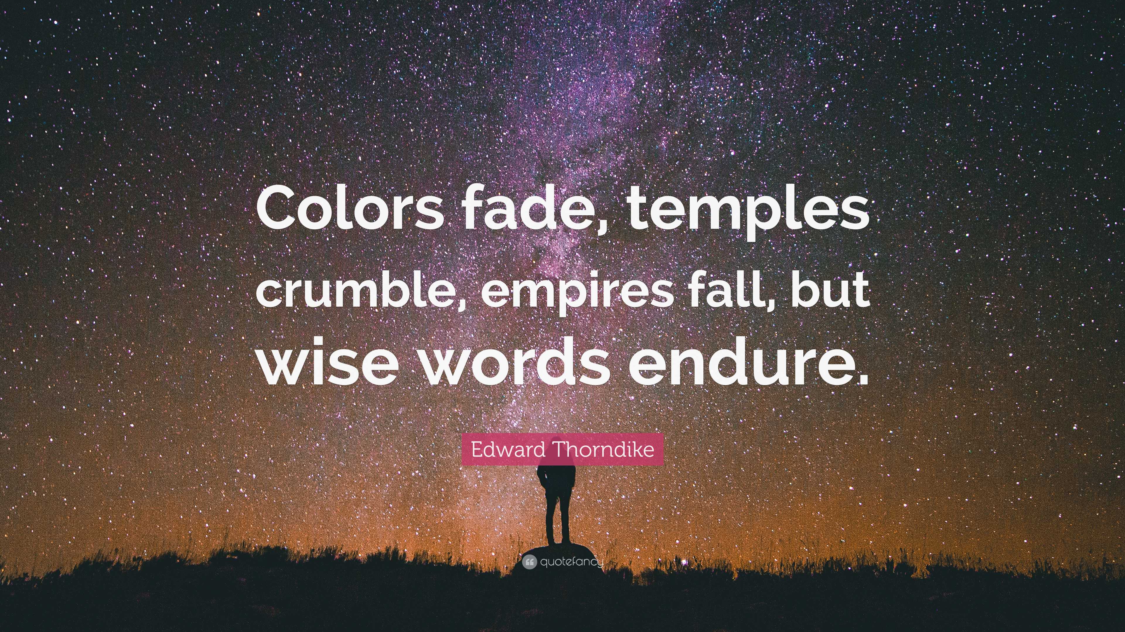 Edward Thorndike Quote: “Colors fade, temples crumble, empires fall ...