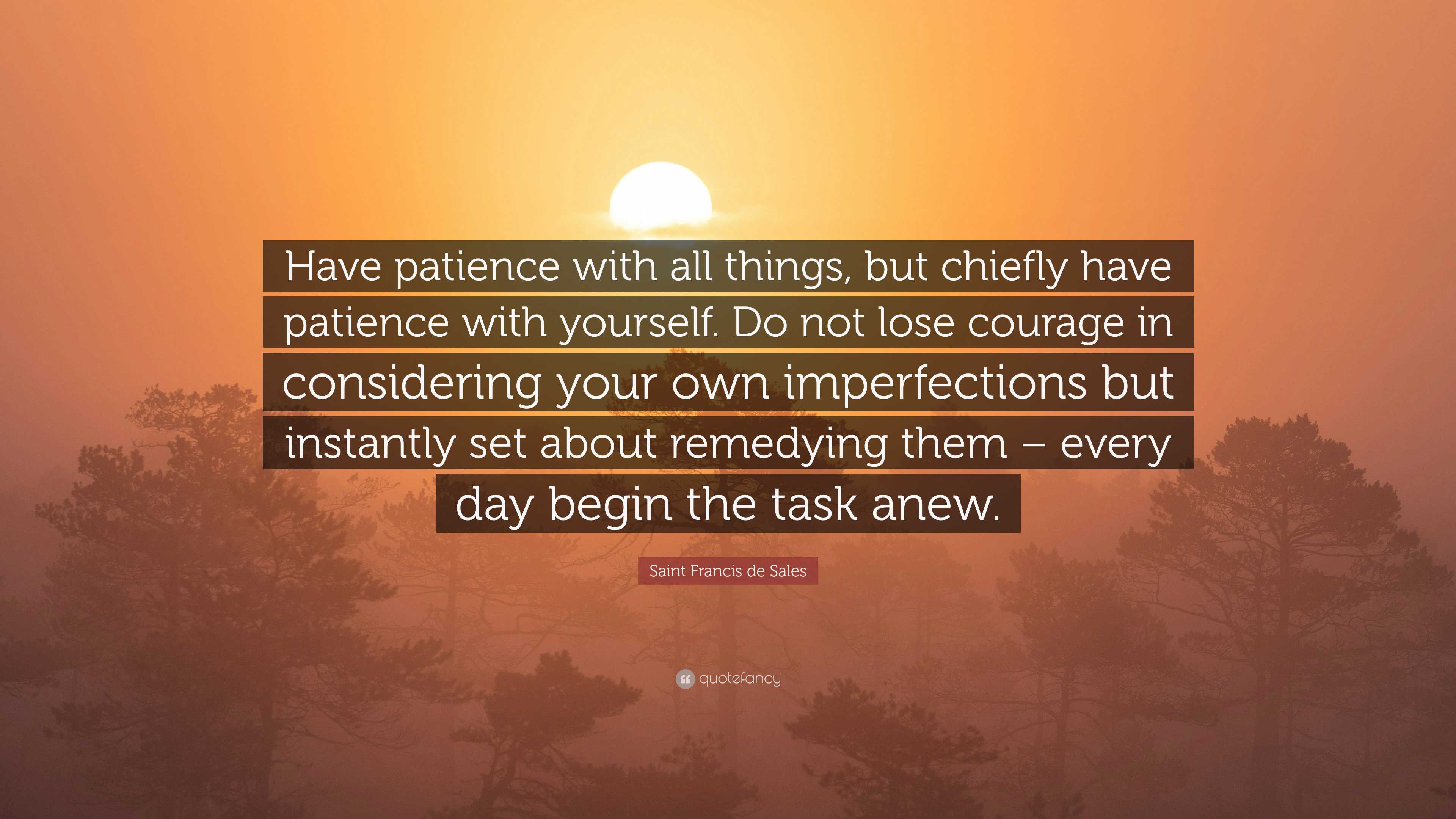 Saint Francis de Sales Quote: “Have patience with all things, but ...