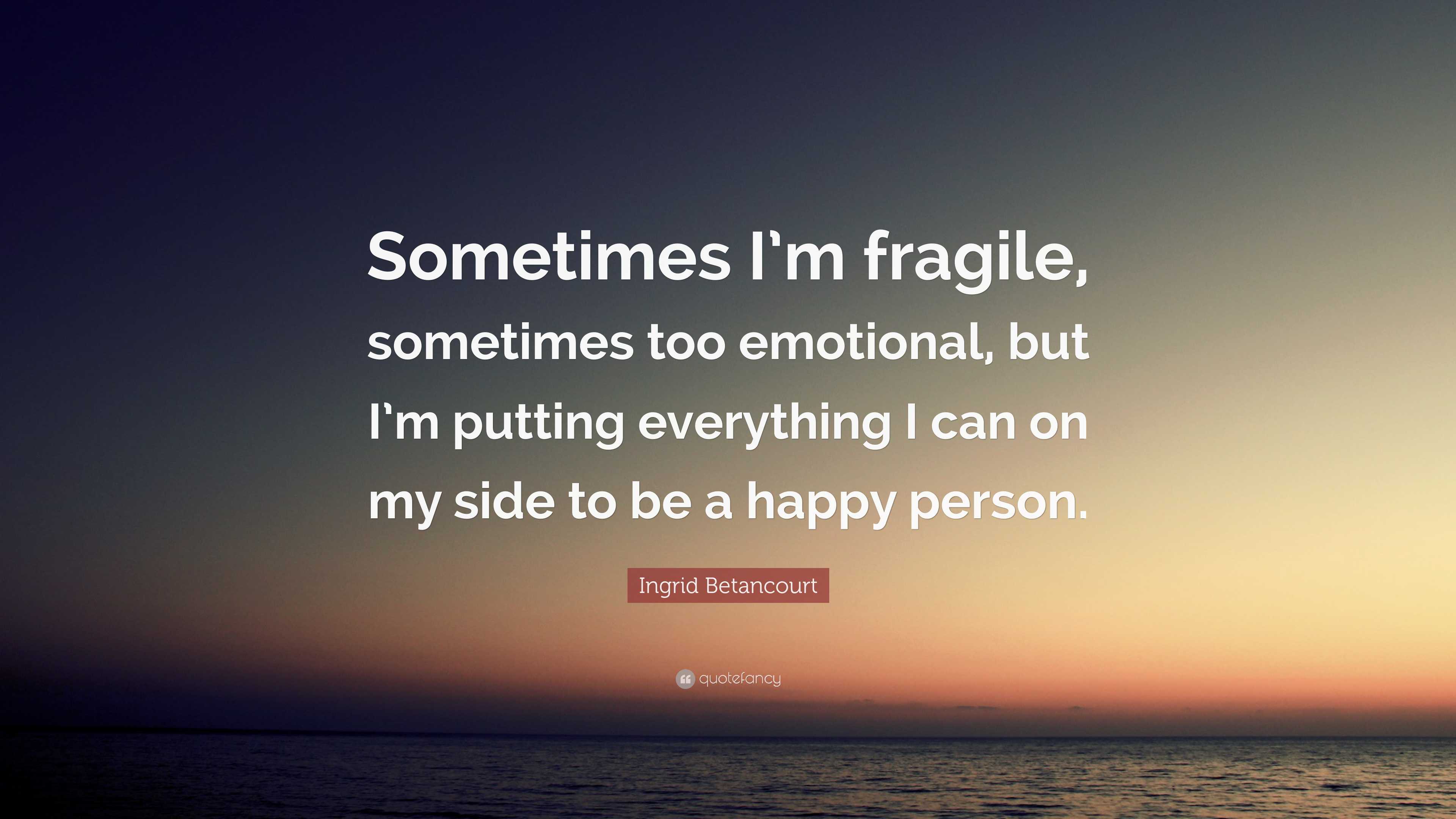 Ingrid Betancourt Quote: “Sometimes I’m fragile, sometimes too ...