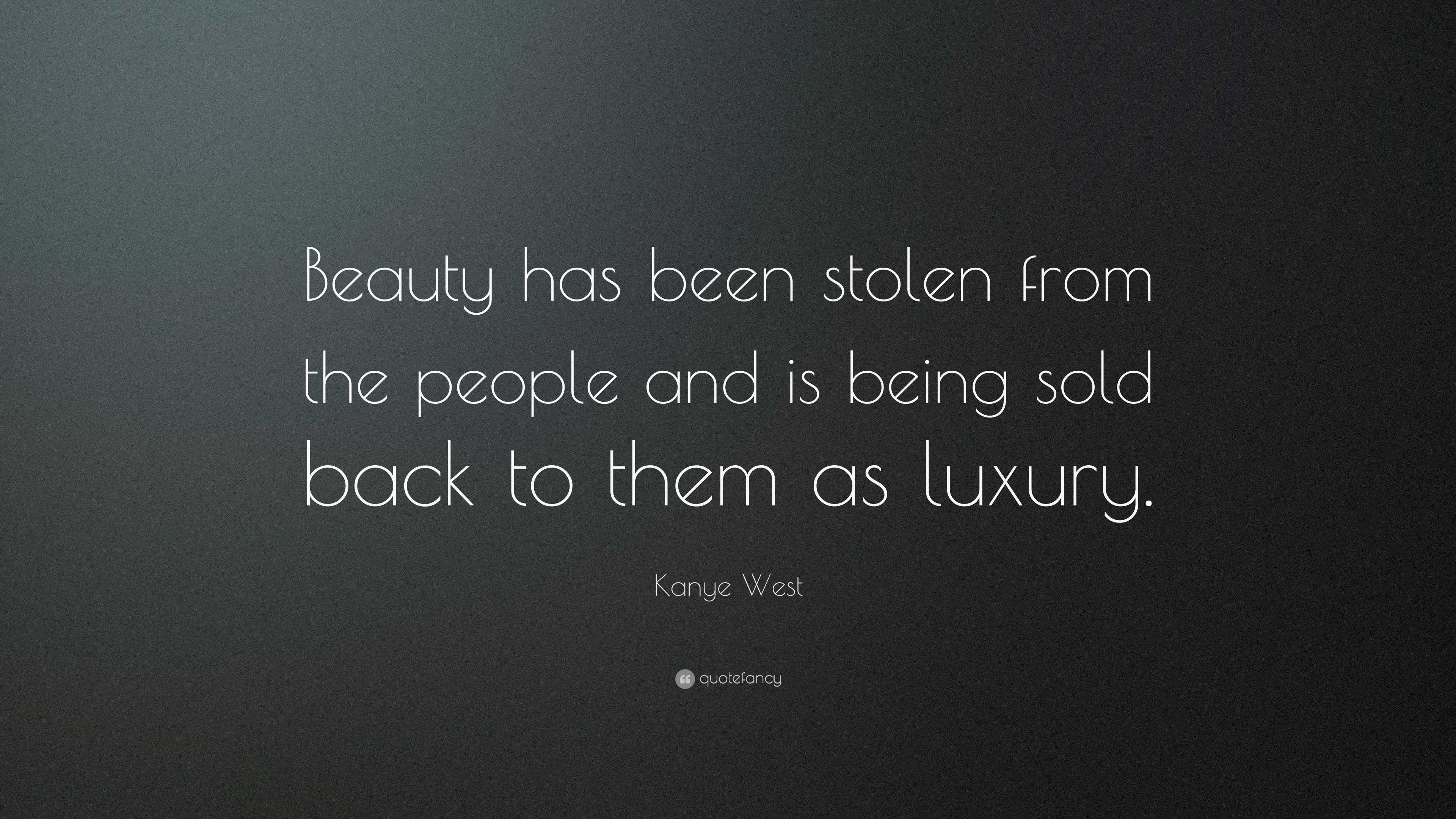 Kanye West Quote: “Beauty has been stolen from the people and is being ...