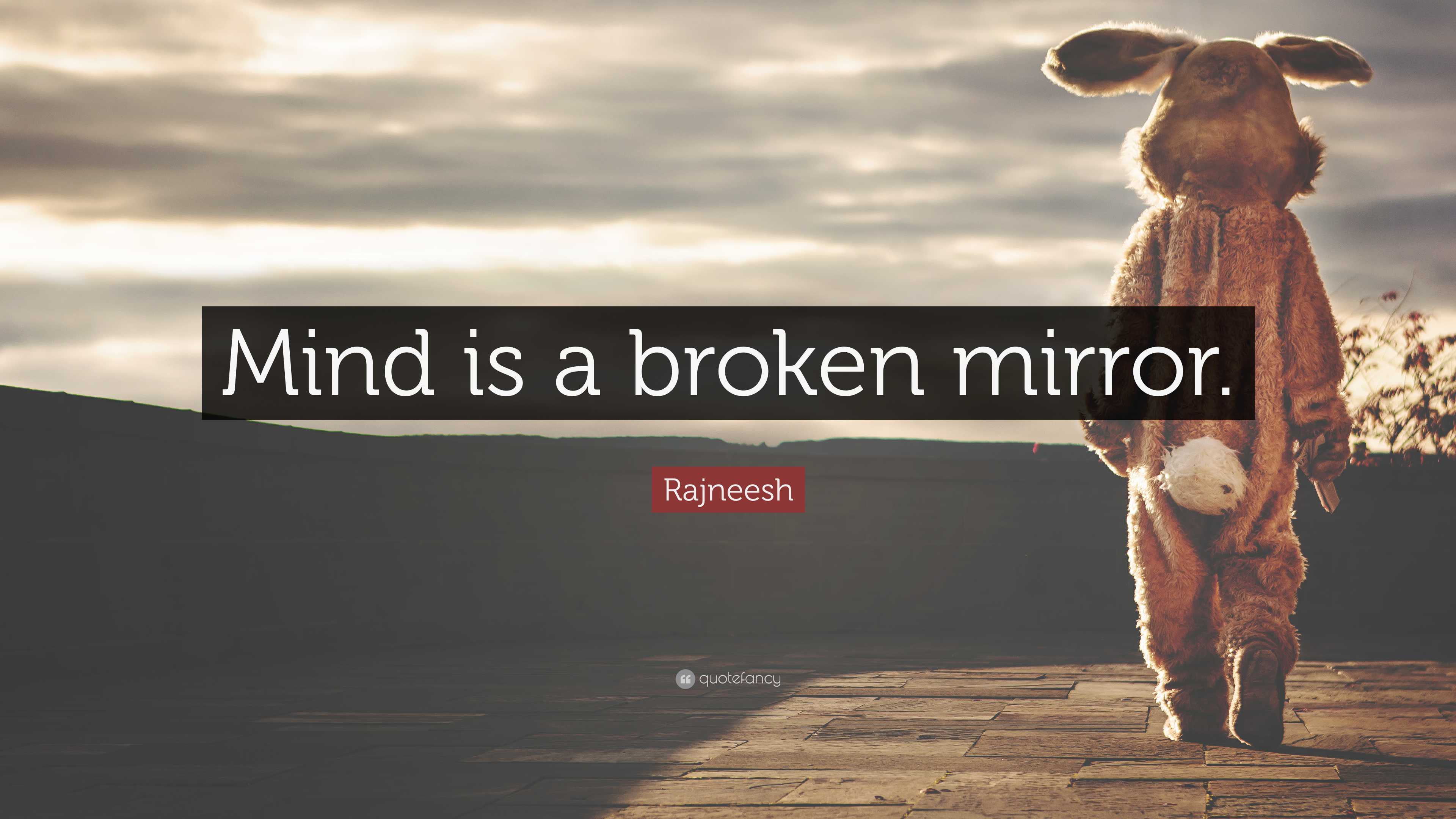 Rajneesh Quote: “Mind is a broken mirror.”