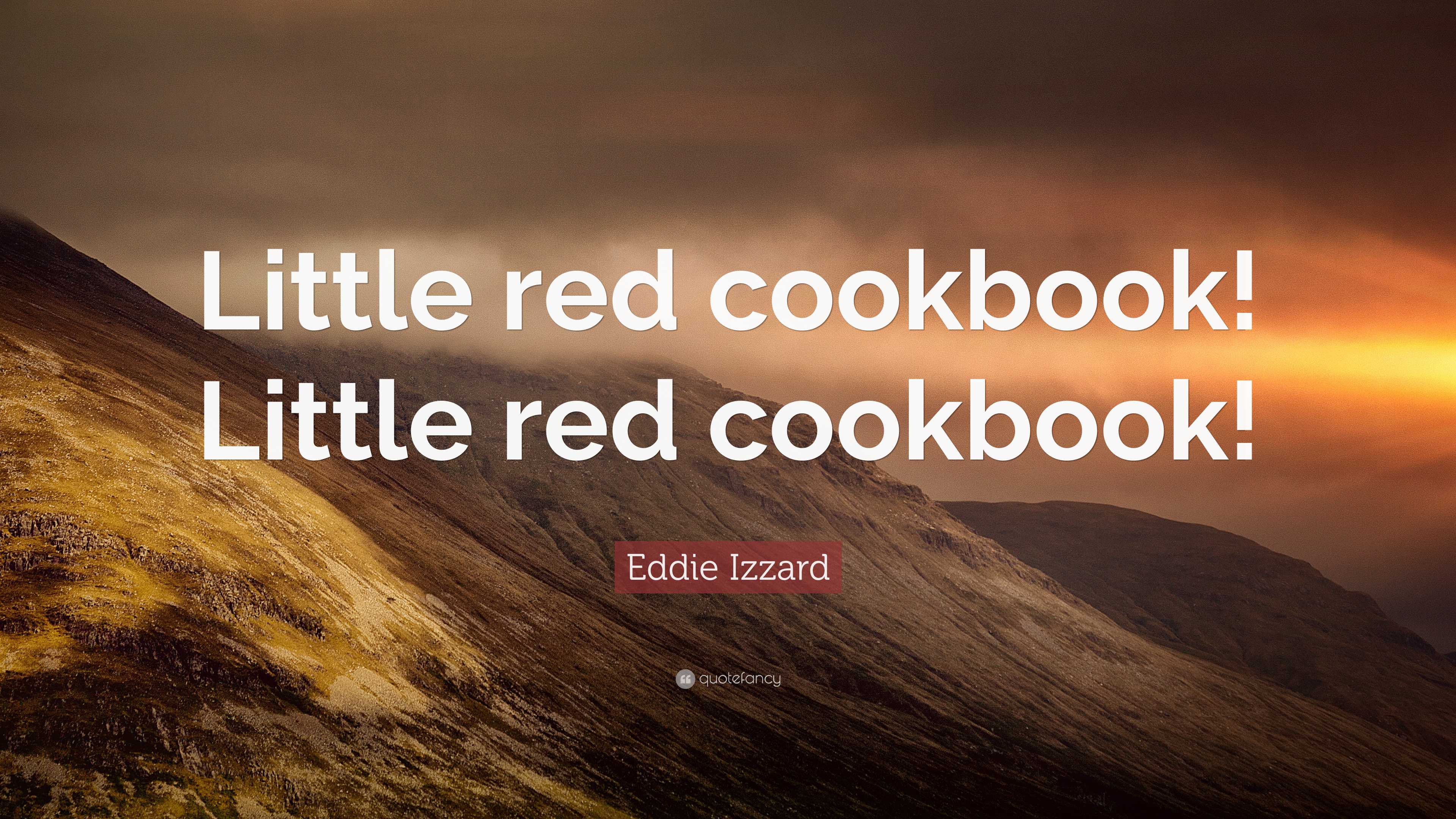 Eddie Izzard Quote: “Little red cookbook! Little red cookbook!”