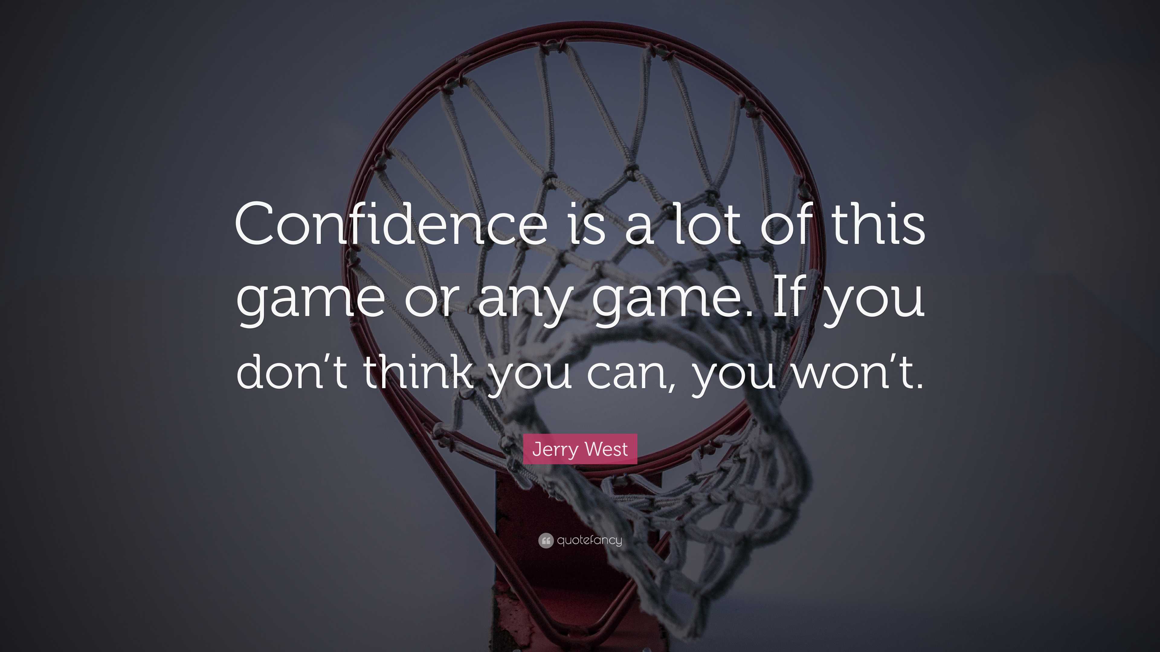 Jerry West Quote: “Confidence is a lot of this game or any game. If you ...