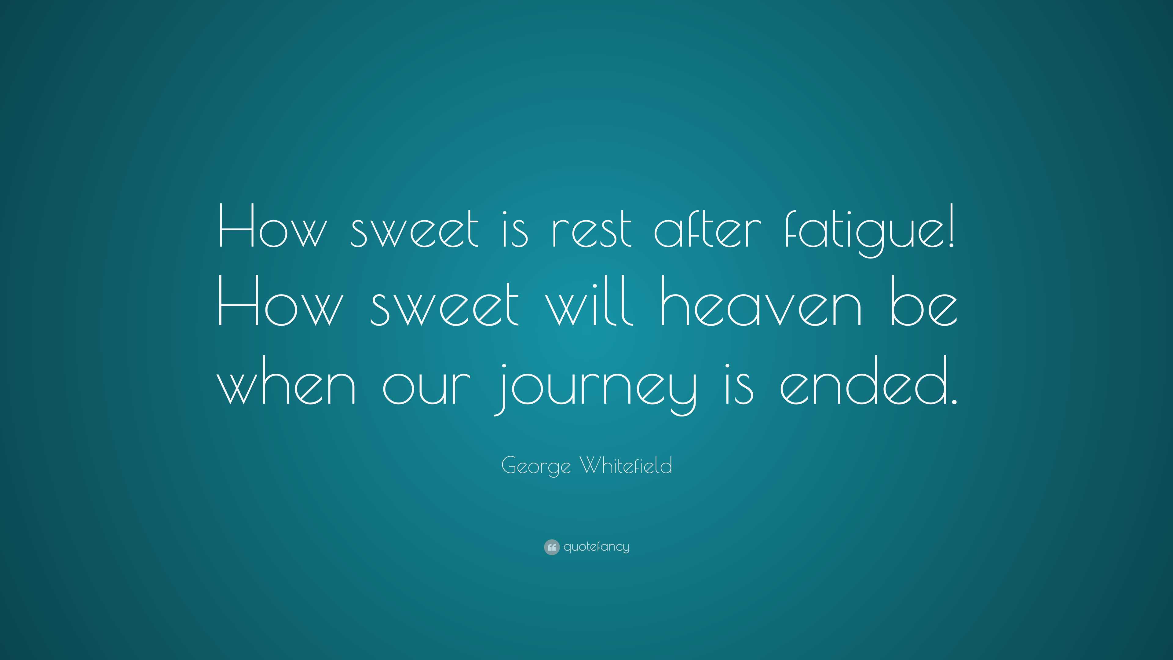 George Whitefield Quote: “How sweet is rest after fatigue! How sweet ...
