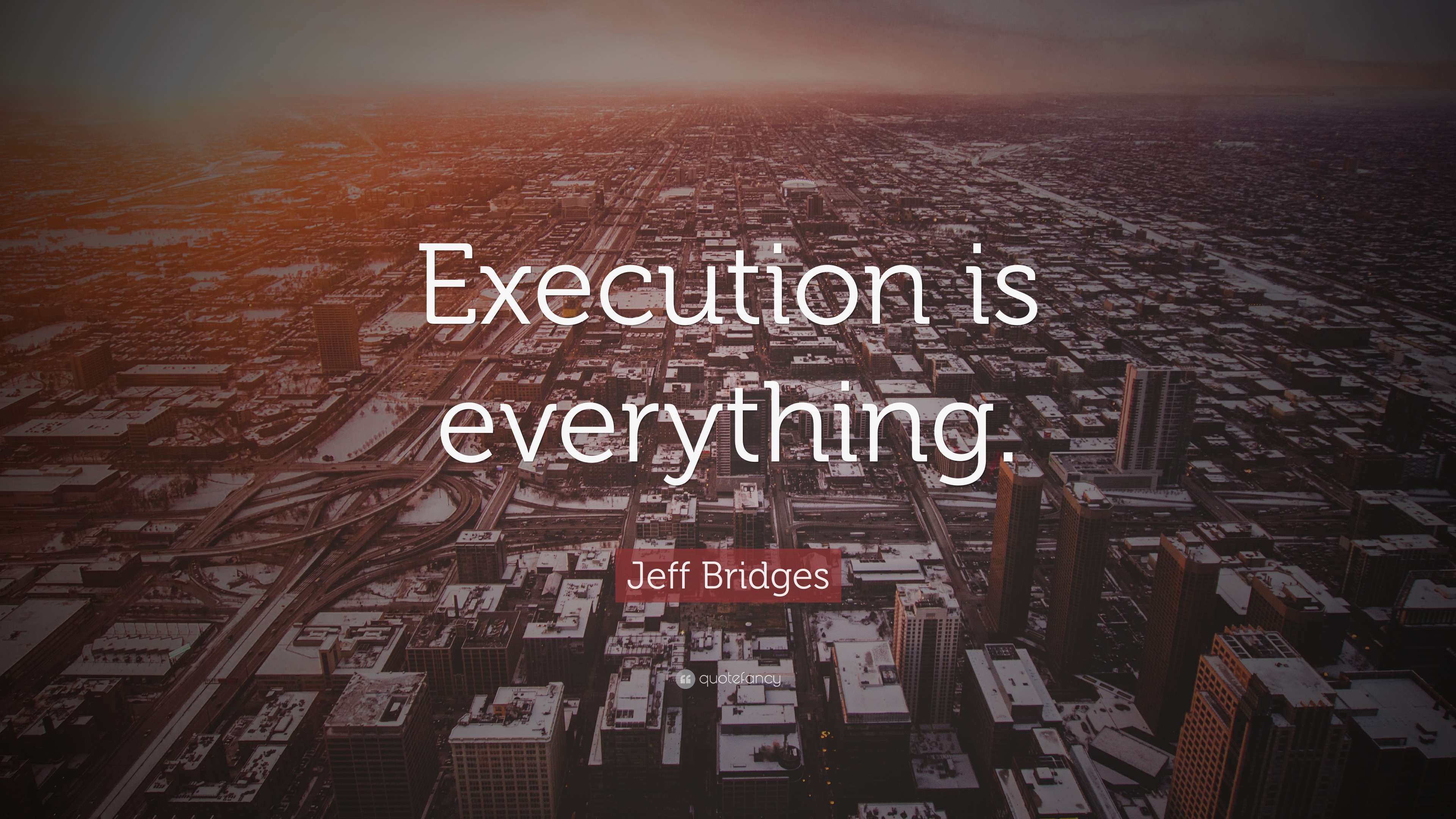 Jeff Bridges Quote: “Execution is everything.”
