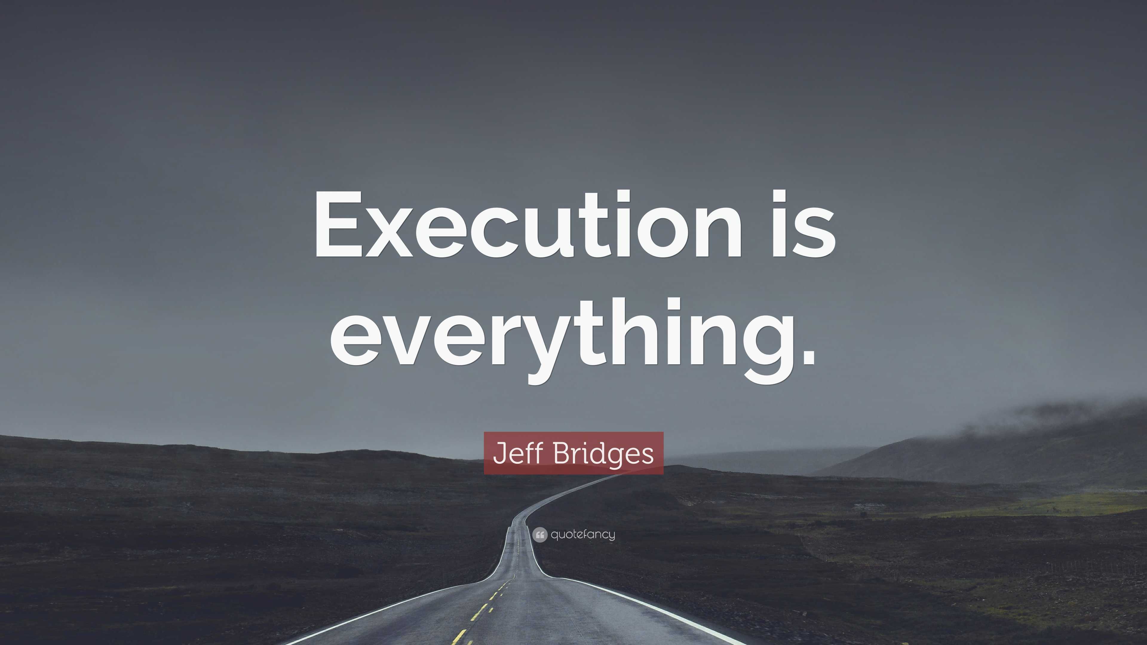 Jeff Bridges Quote: “Execution is everything.”