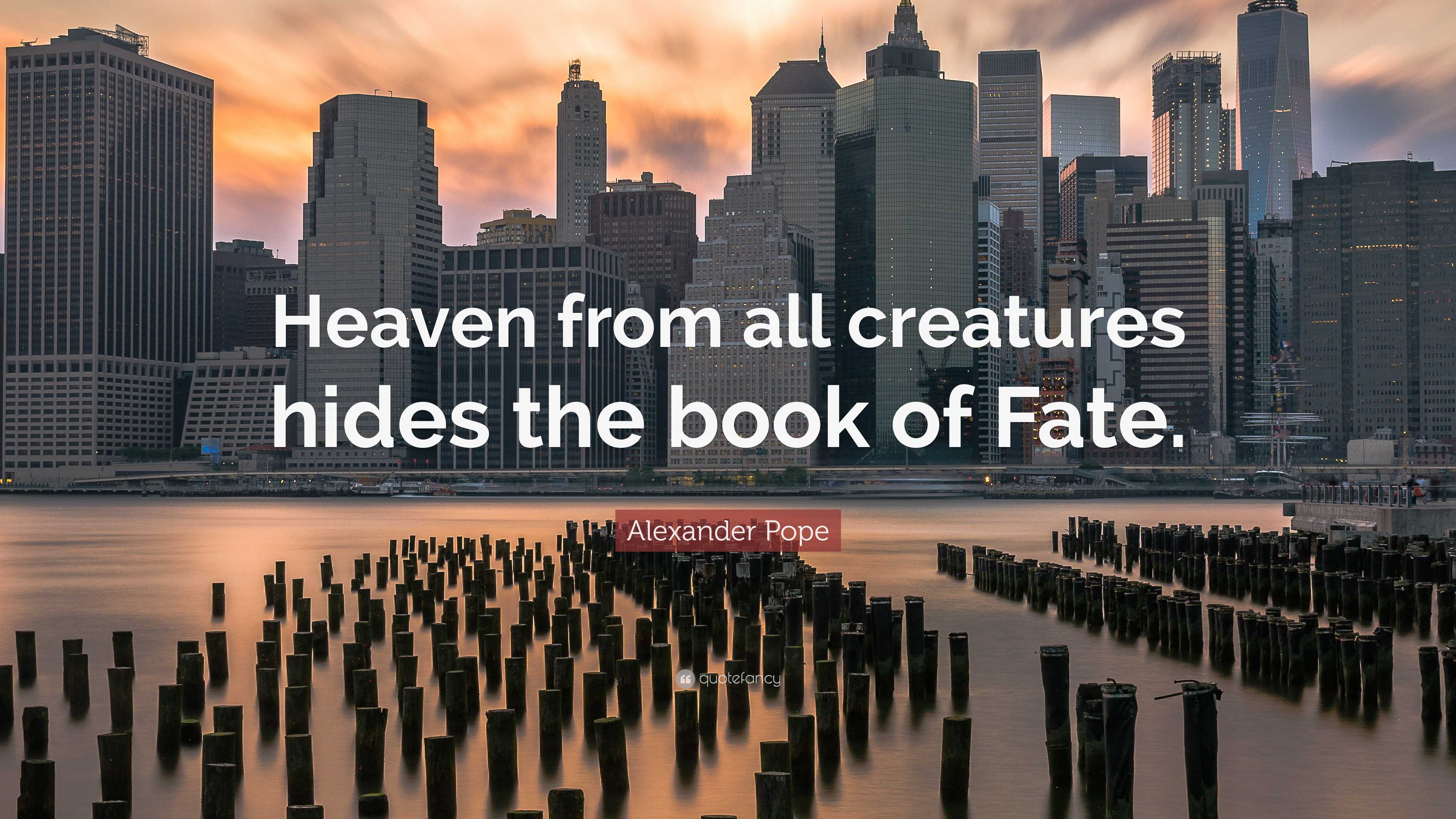 Alexander Pope Quote: “Heaven from all creatures hides the book of Fate.”