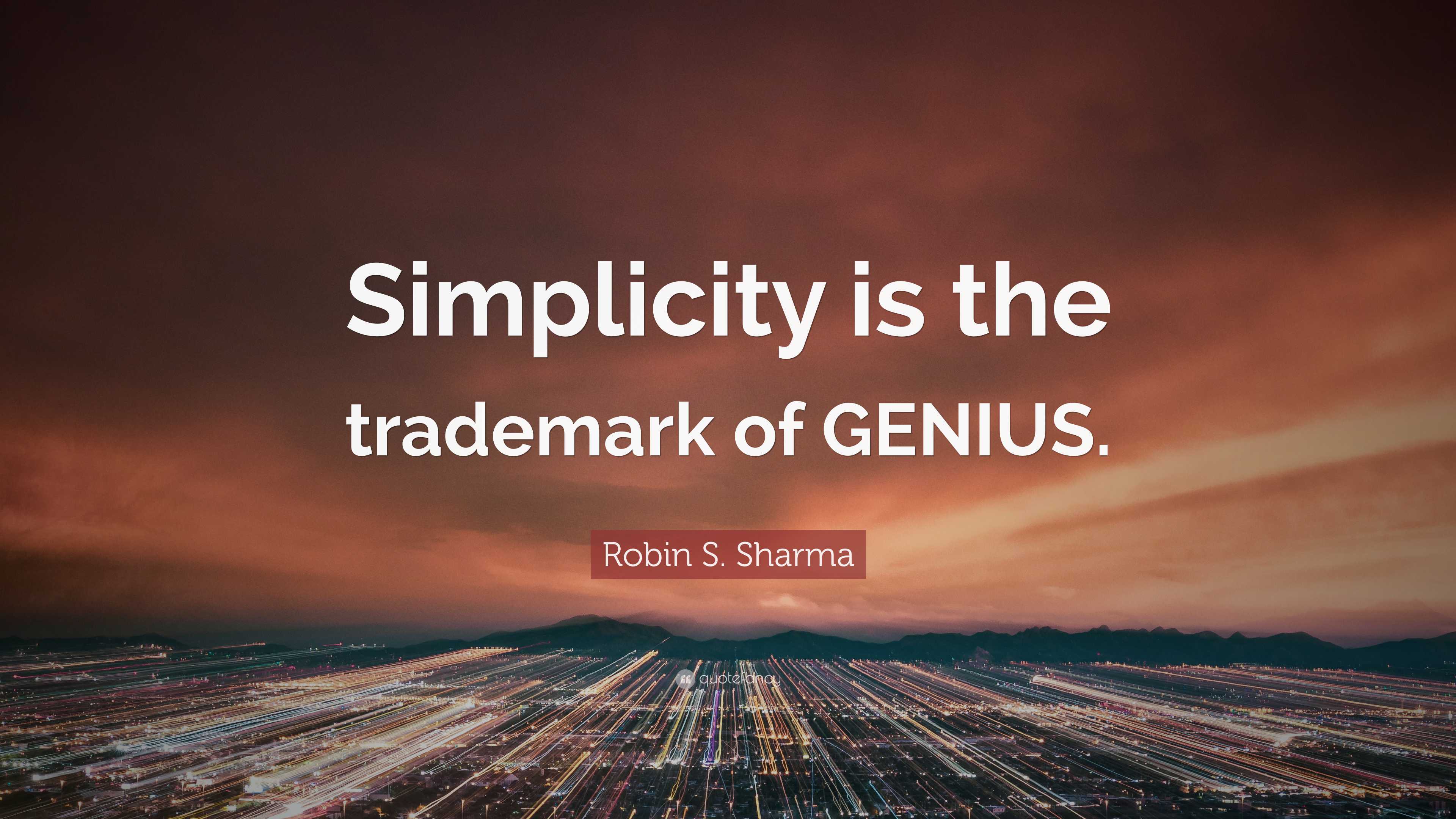 Robin S. Sharma Quote: “Simplicity is the trademark of GENIUS.”