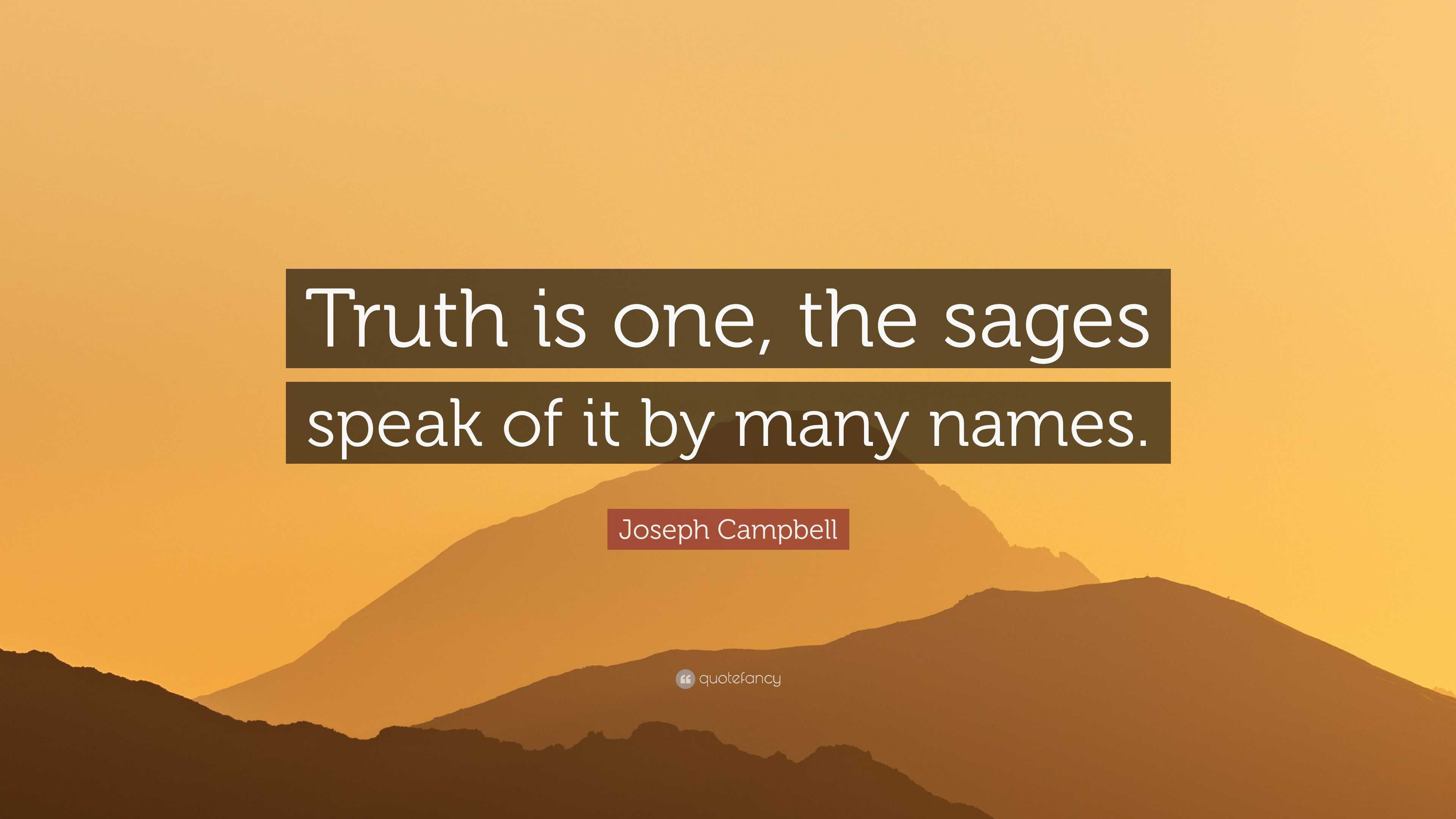 Joseph Campbell Quote: “Truth is one, the sages speak of it by many names.”