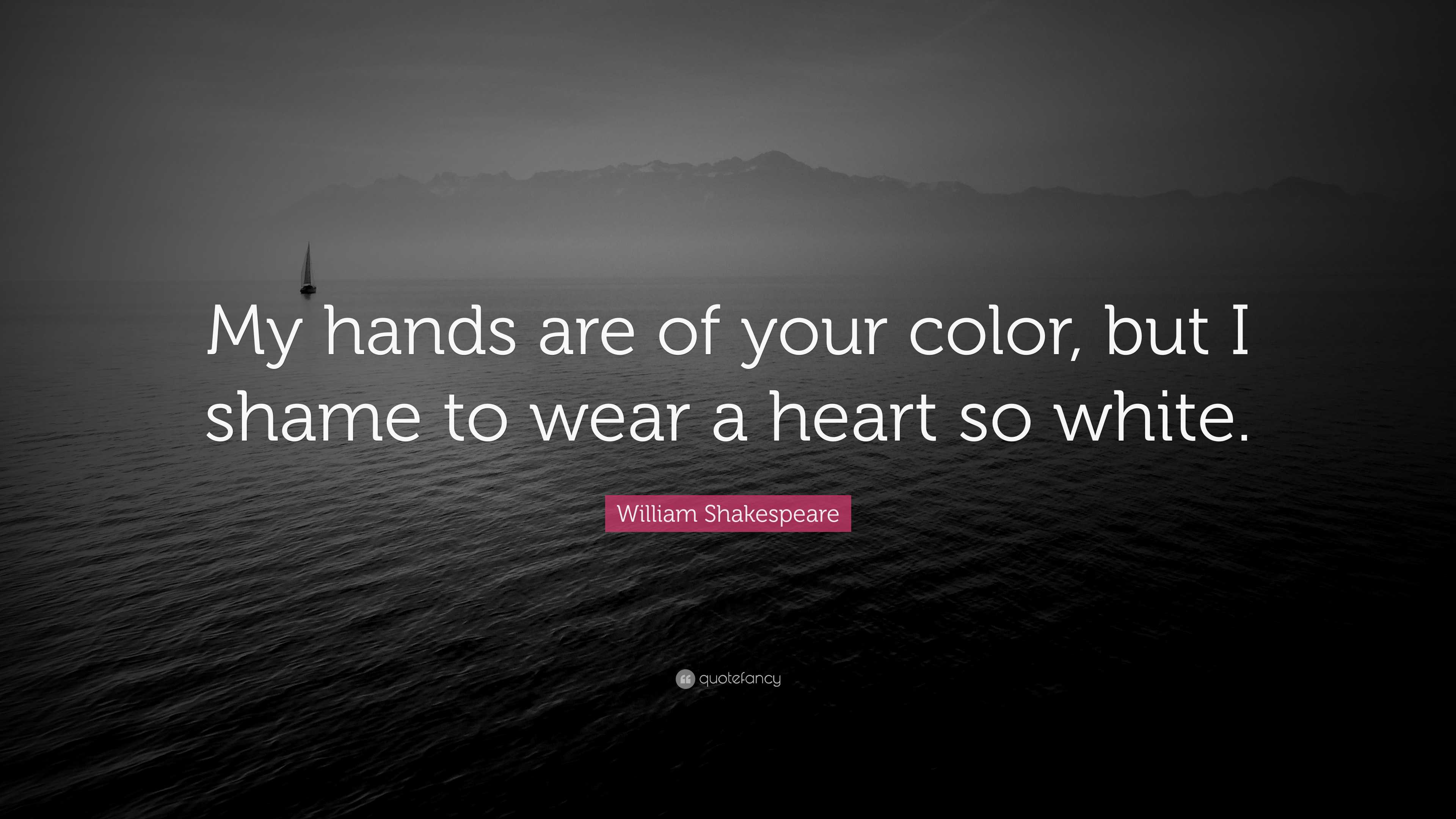 William Shakespeare Quote: “My hands are of your color, but I shame to ...