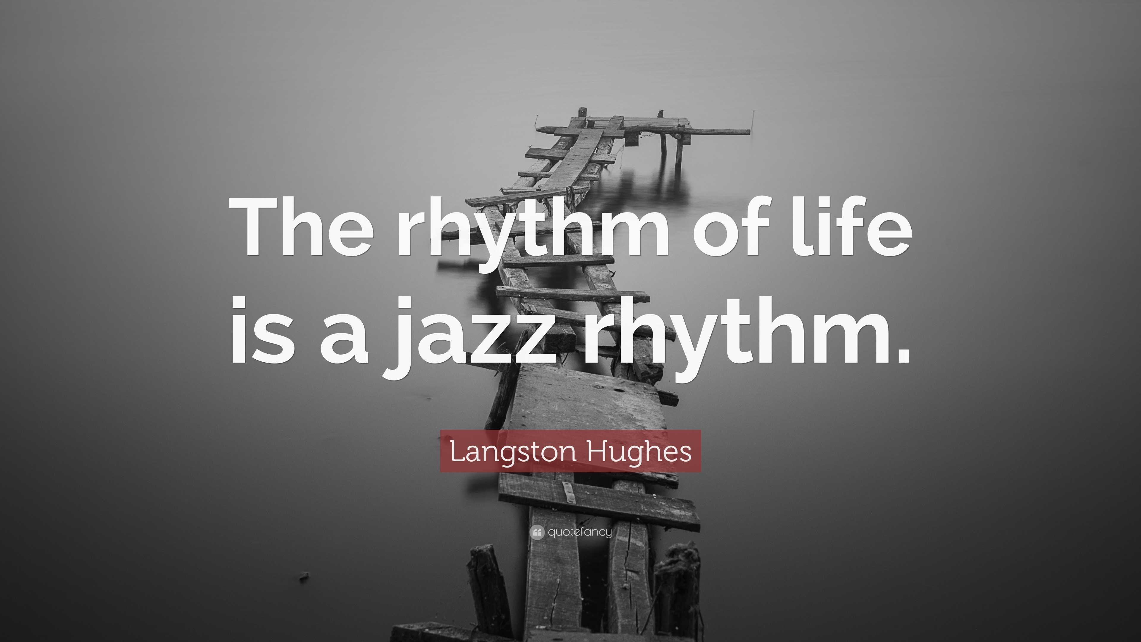 Langston Hughes Quote: “The rhythm of life is a jazz rhythm.”