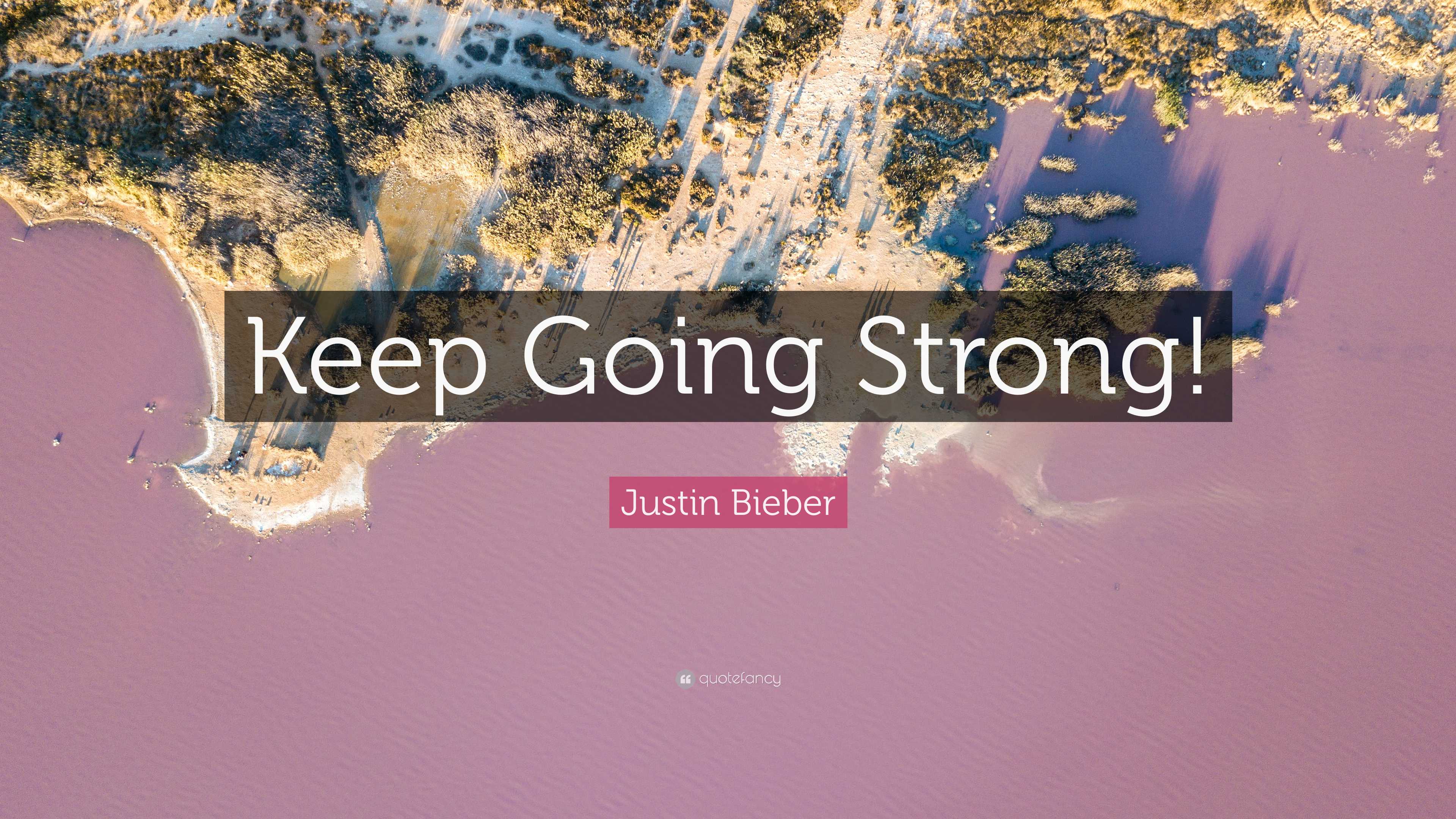 Justin Bieber Quote: “Keep Going Strong!”