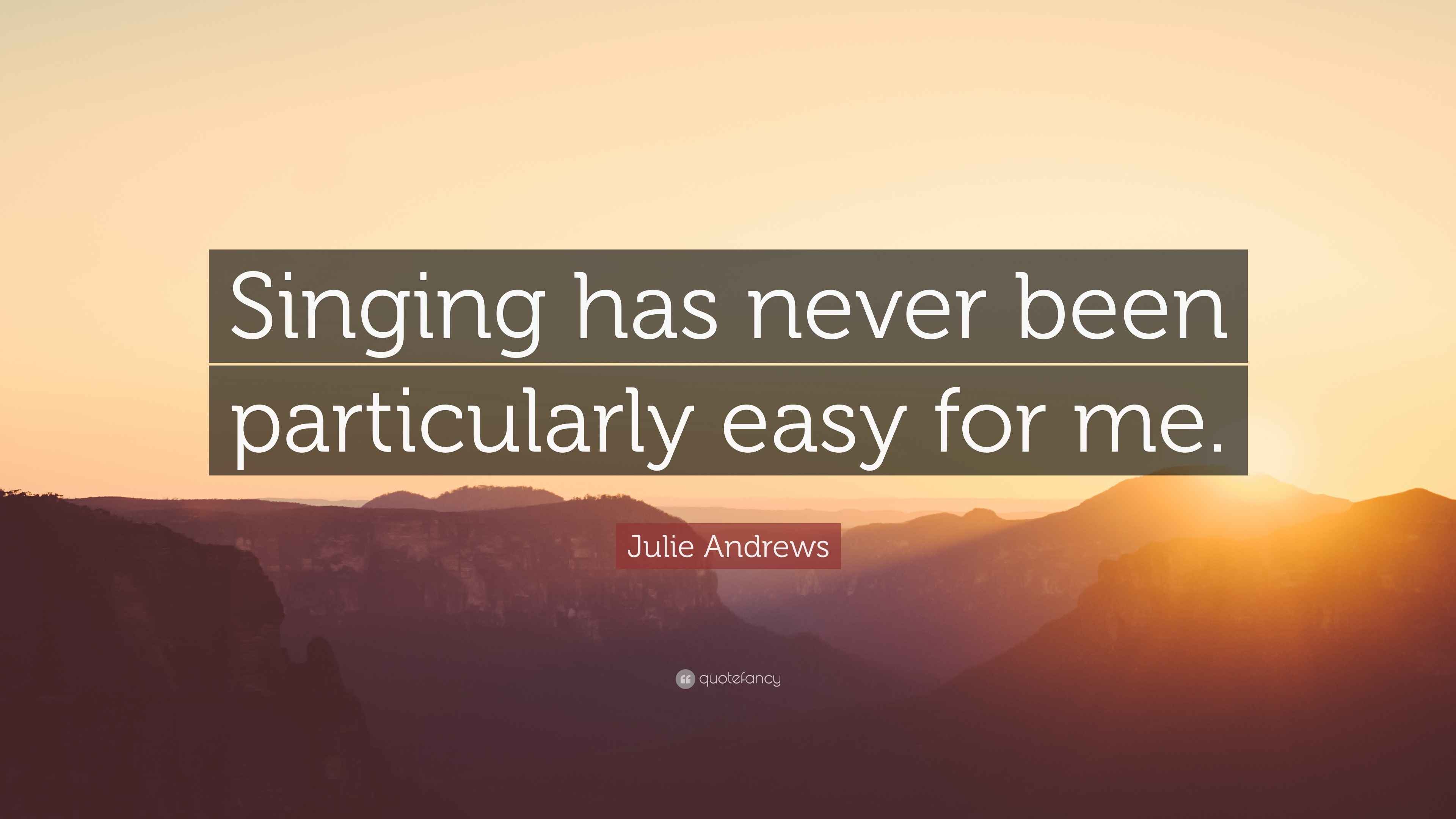 Julie Andrews Quote: “Singing has never been particularly easy for me.”