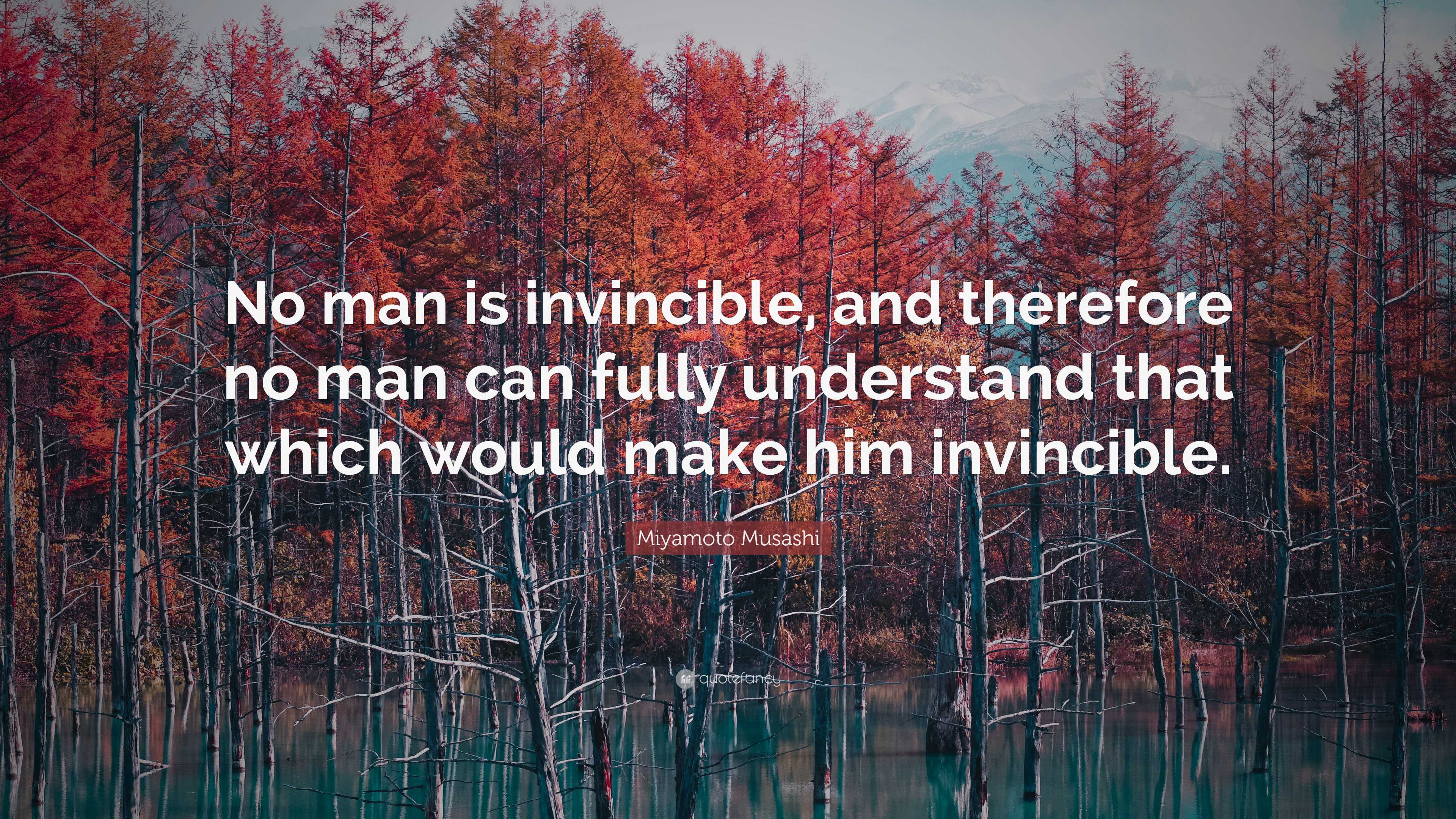 Miyamoto Musashi Quote: “No man is invincible, and therefore no man can ...