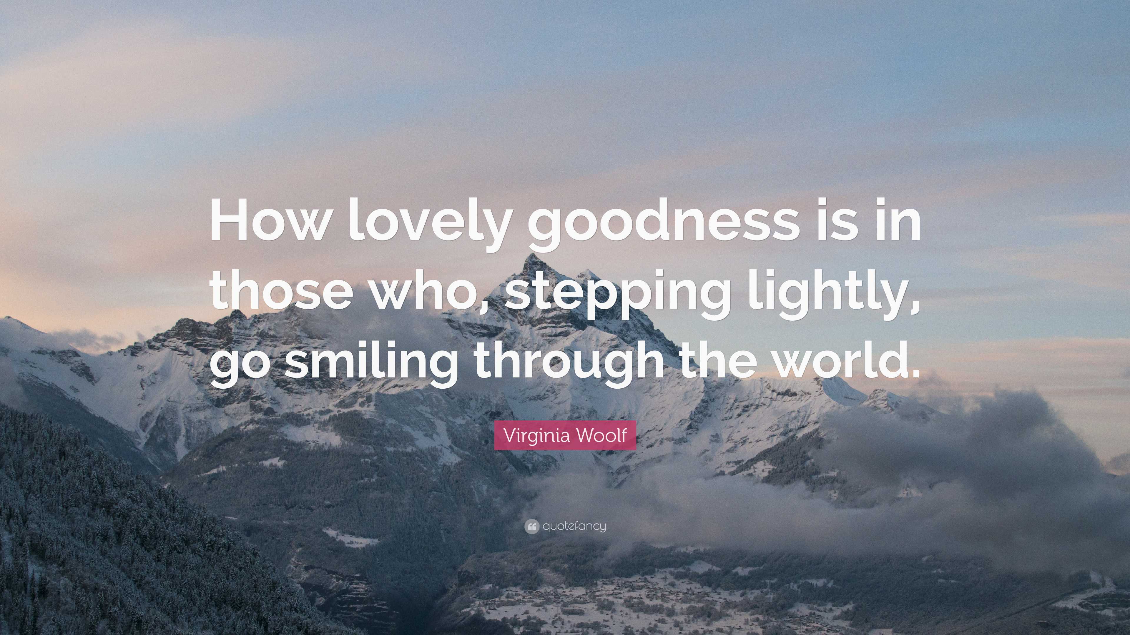 Virginia Woolf Quote: “How lovely goodness is in those who, stepping ...