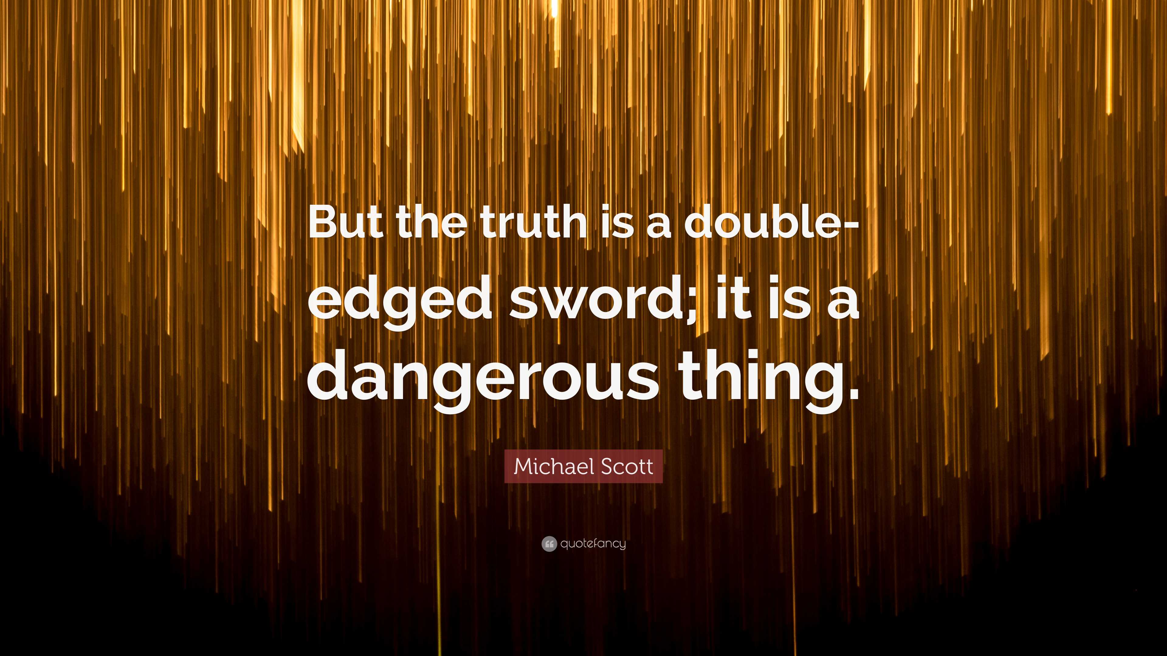 Michael Scott Quote: “But the truth is a double-edged sword; it is a ...