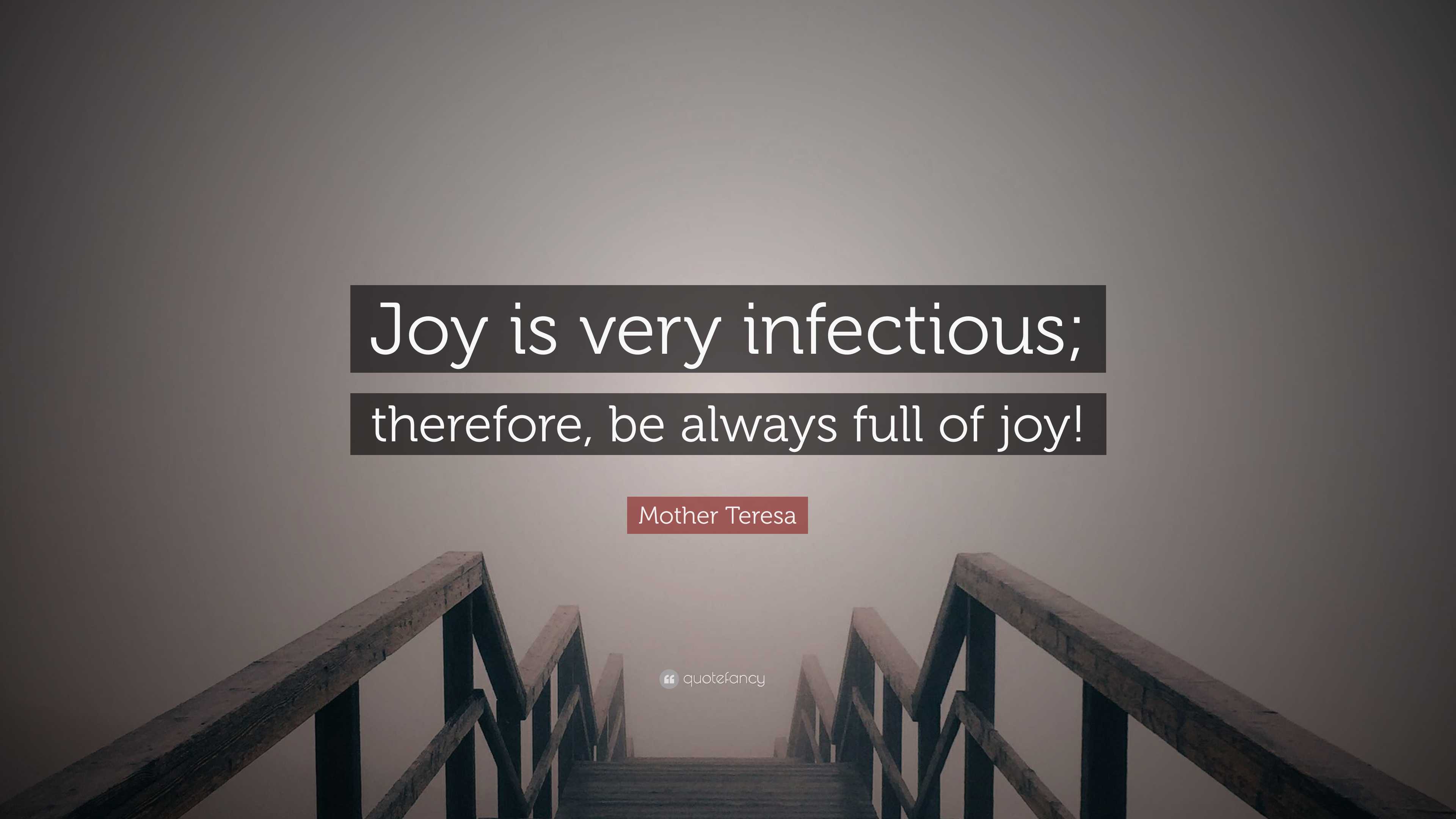 Mother Teresa Quote: “Joy is very infectious; therefore, be always full ...