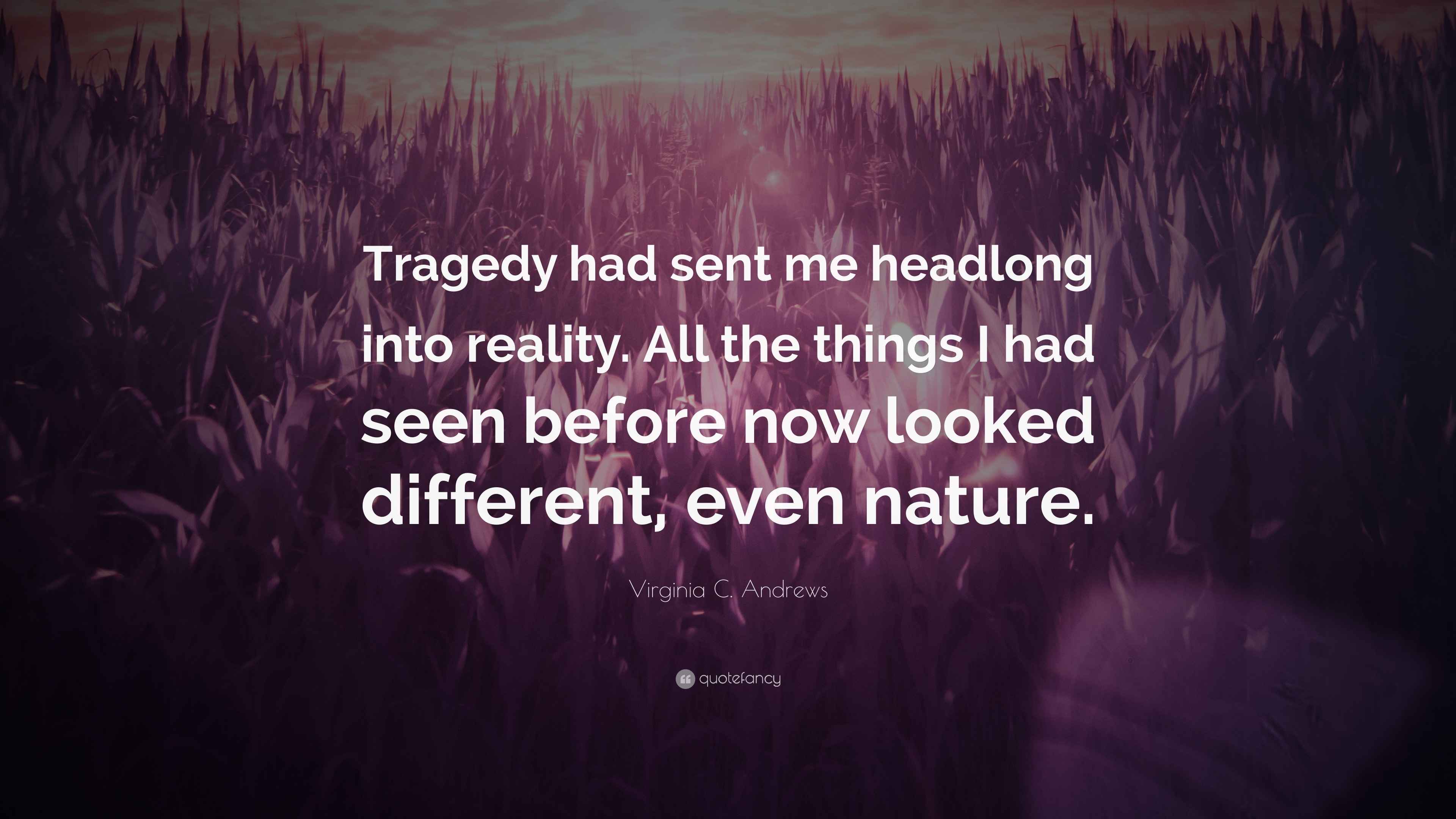 Virginia C. Andrews Quote: “Tragedy had sent me headlong into reality ...