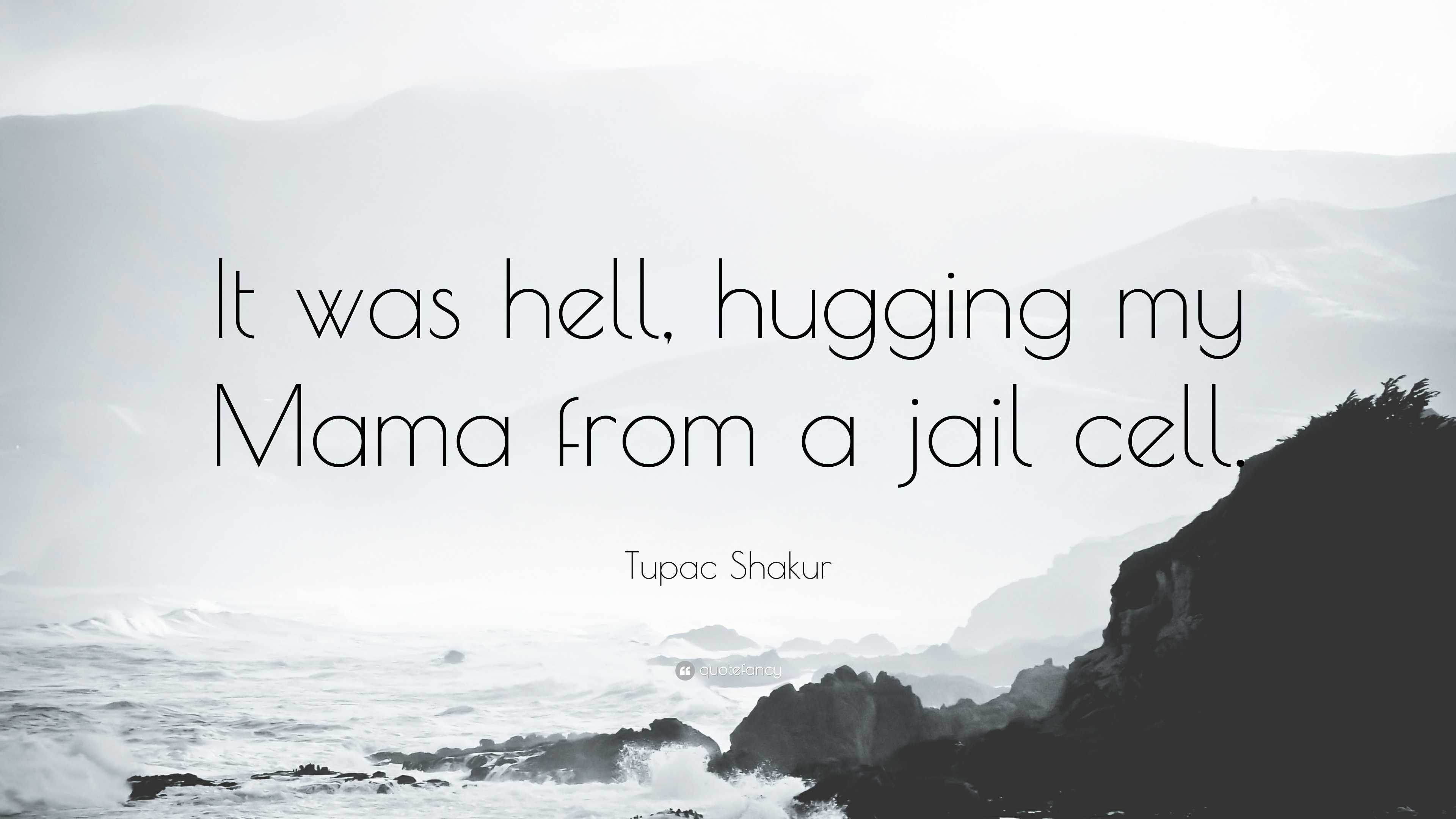 Tupac Shakur Quote: “It was hell, hugging my Mama from a jail cell.”