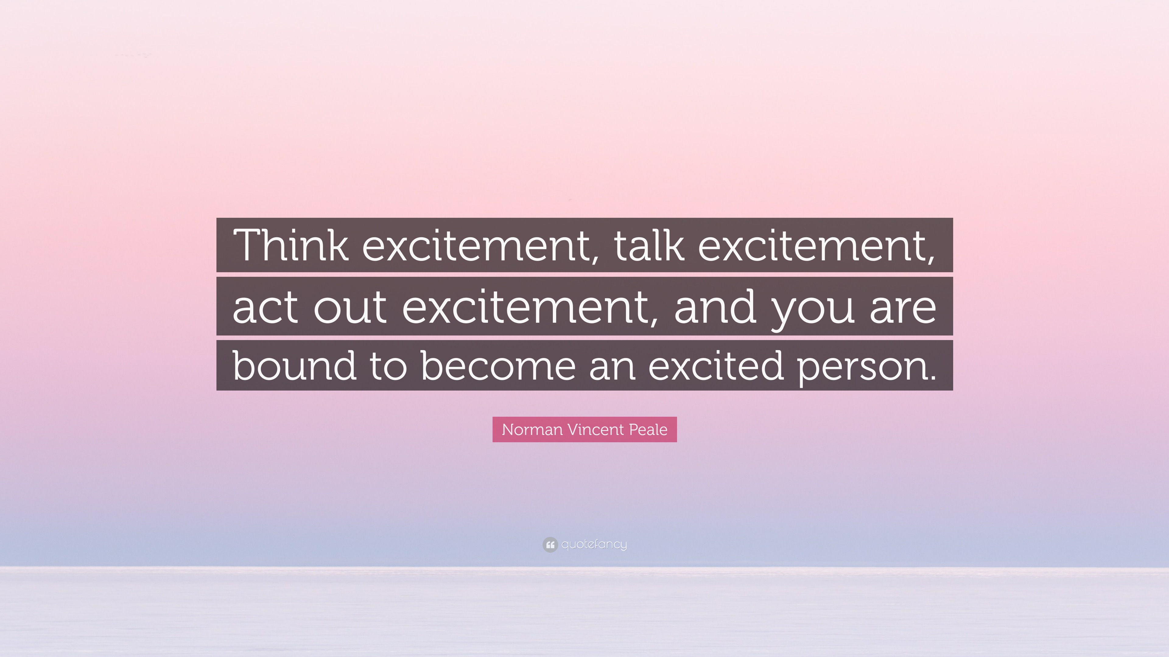 Norman Vincent Peale Quote: “Think excitement, talk excitement, act out ...