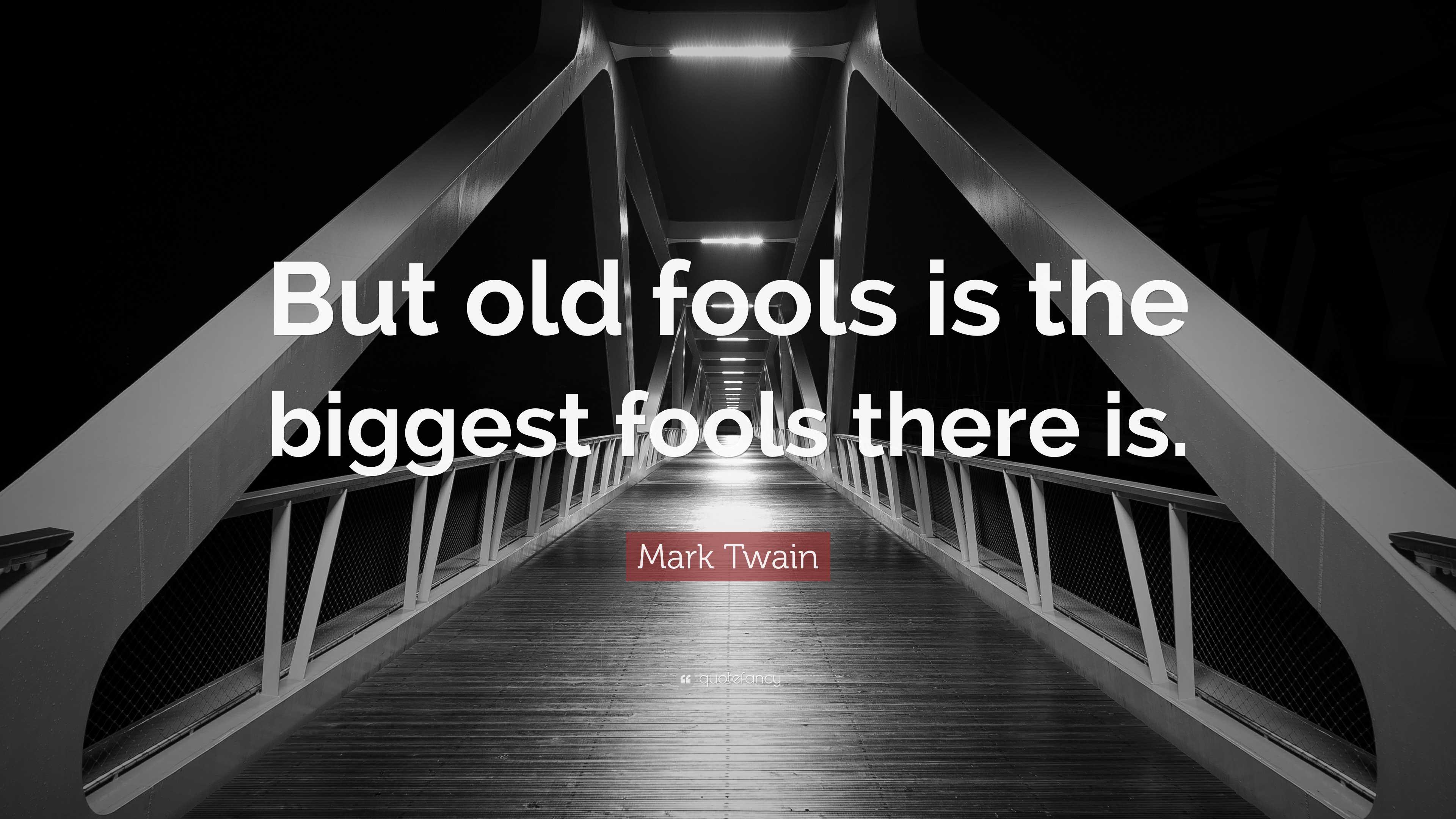Mark Twain Quote: “But old fools is the biggest fools there is.”