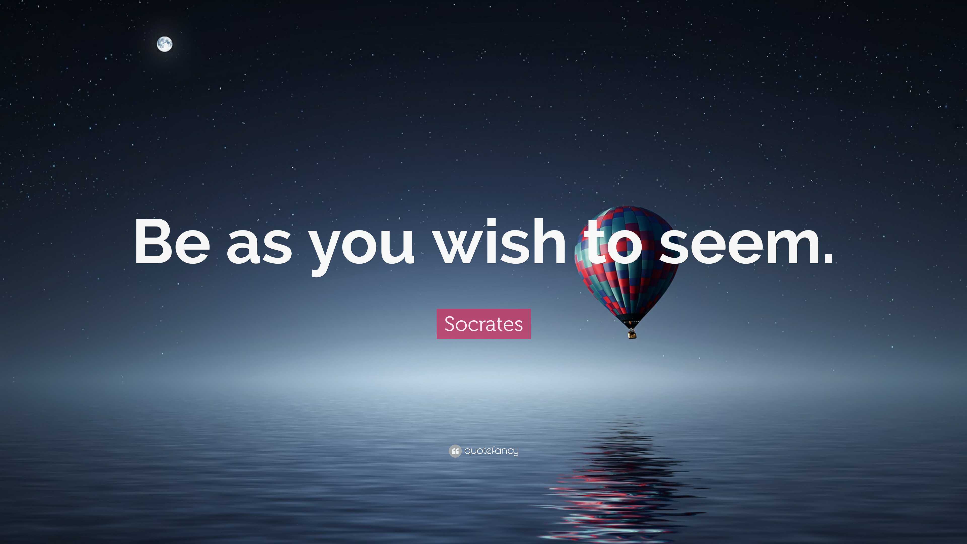 Socrates Quote: “Be as you wish to seem.”