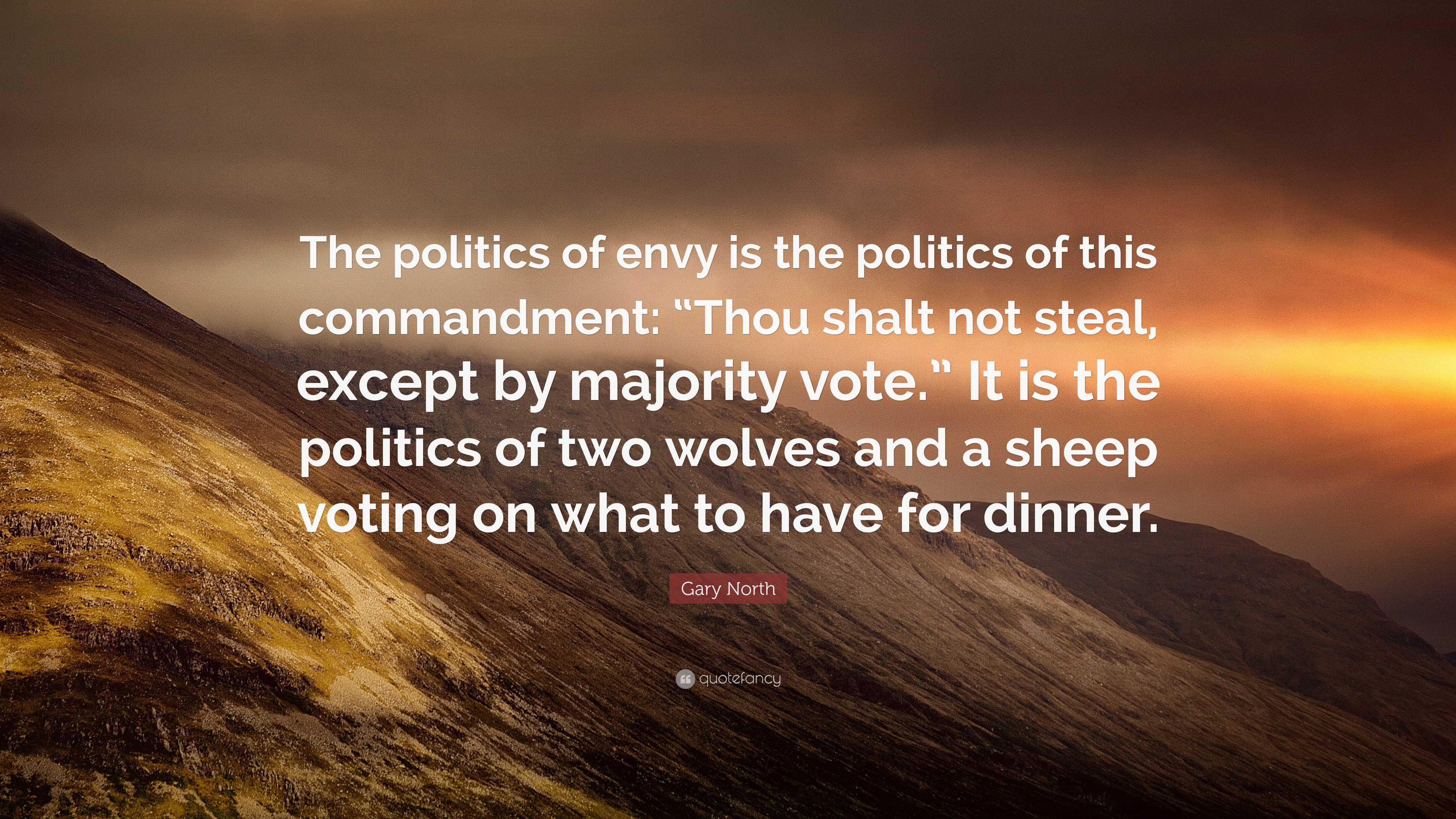 Gary North Quote: “The politics of envy is the politics of this ...