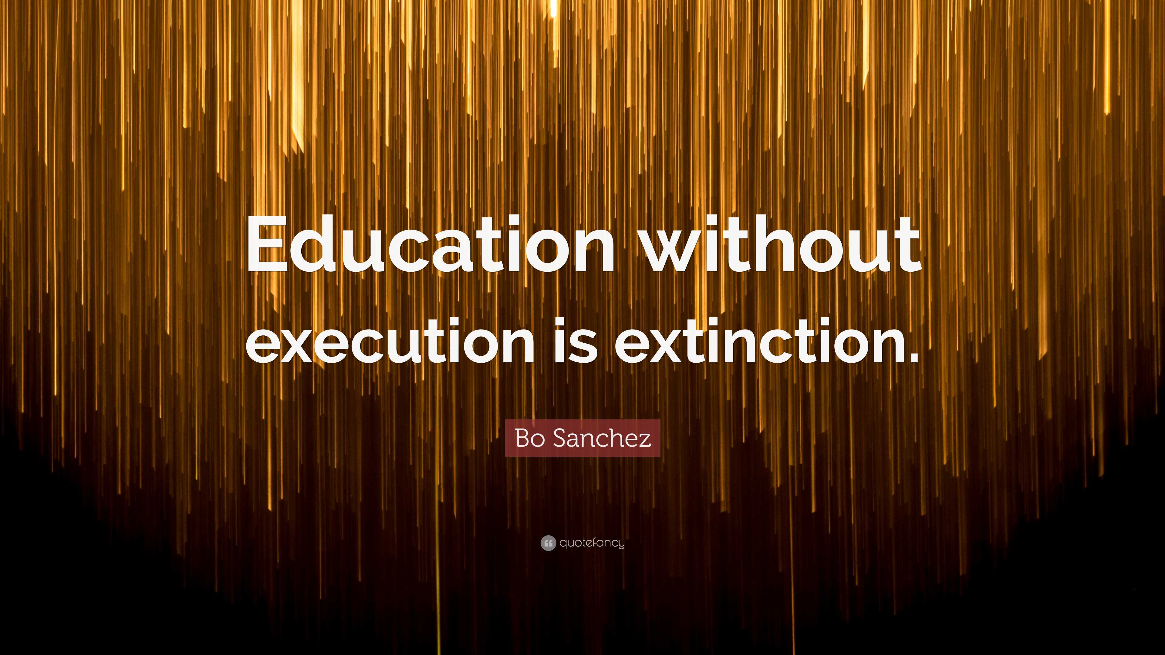 Bo Sanchez Quote: “Education without execution is extinction.”