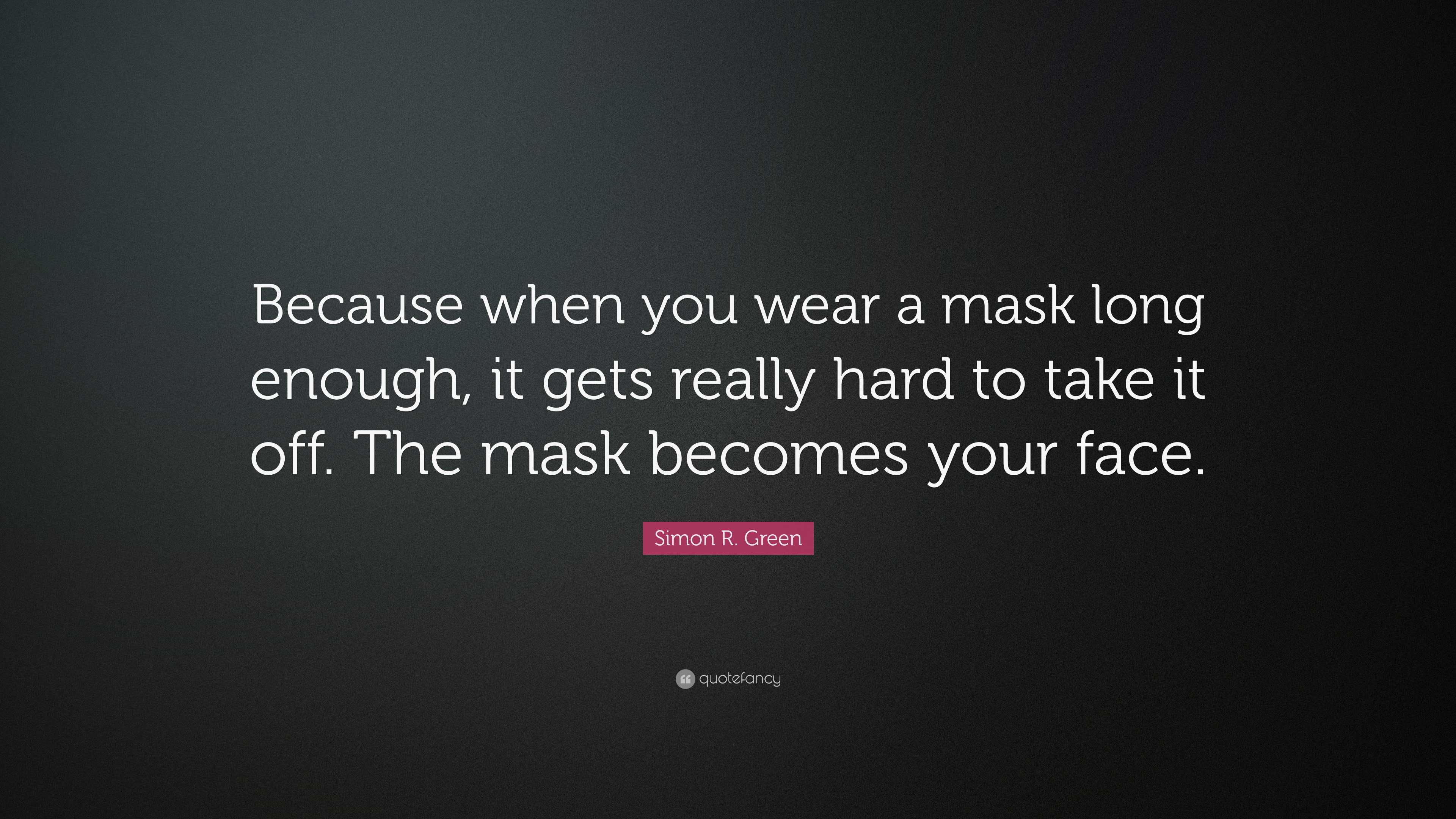 Simon R. Green Quote: “Because when you wear a mask long enough, it ...